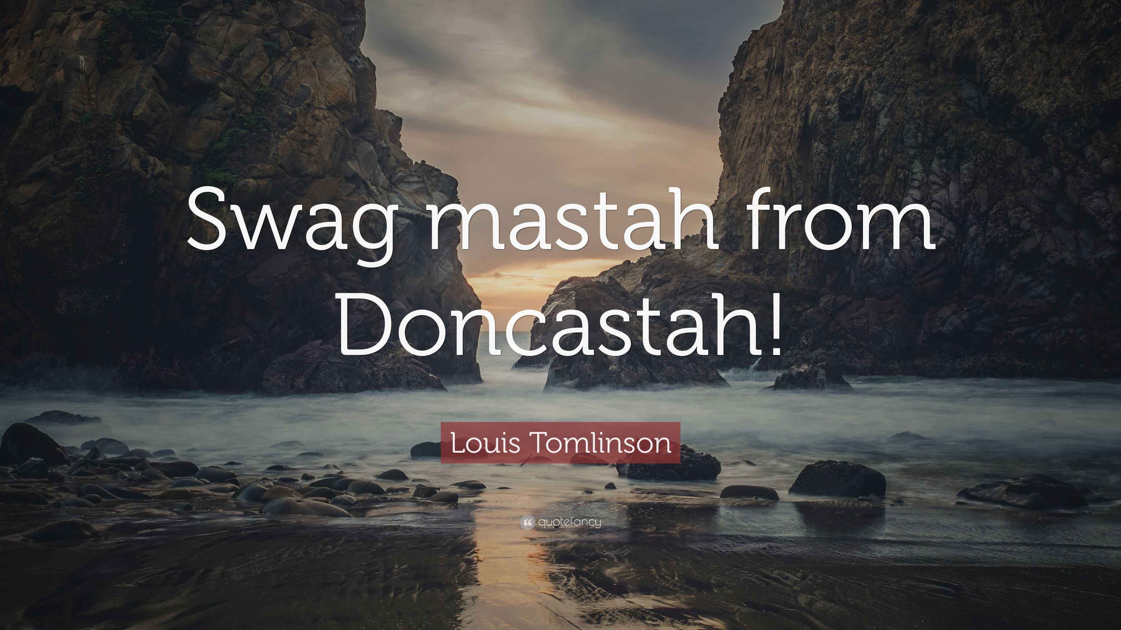 Louis Tomlinson Quote: “Swag mastah from Doncastah!”