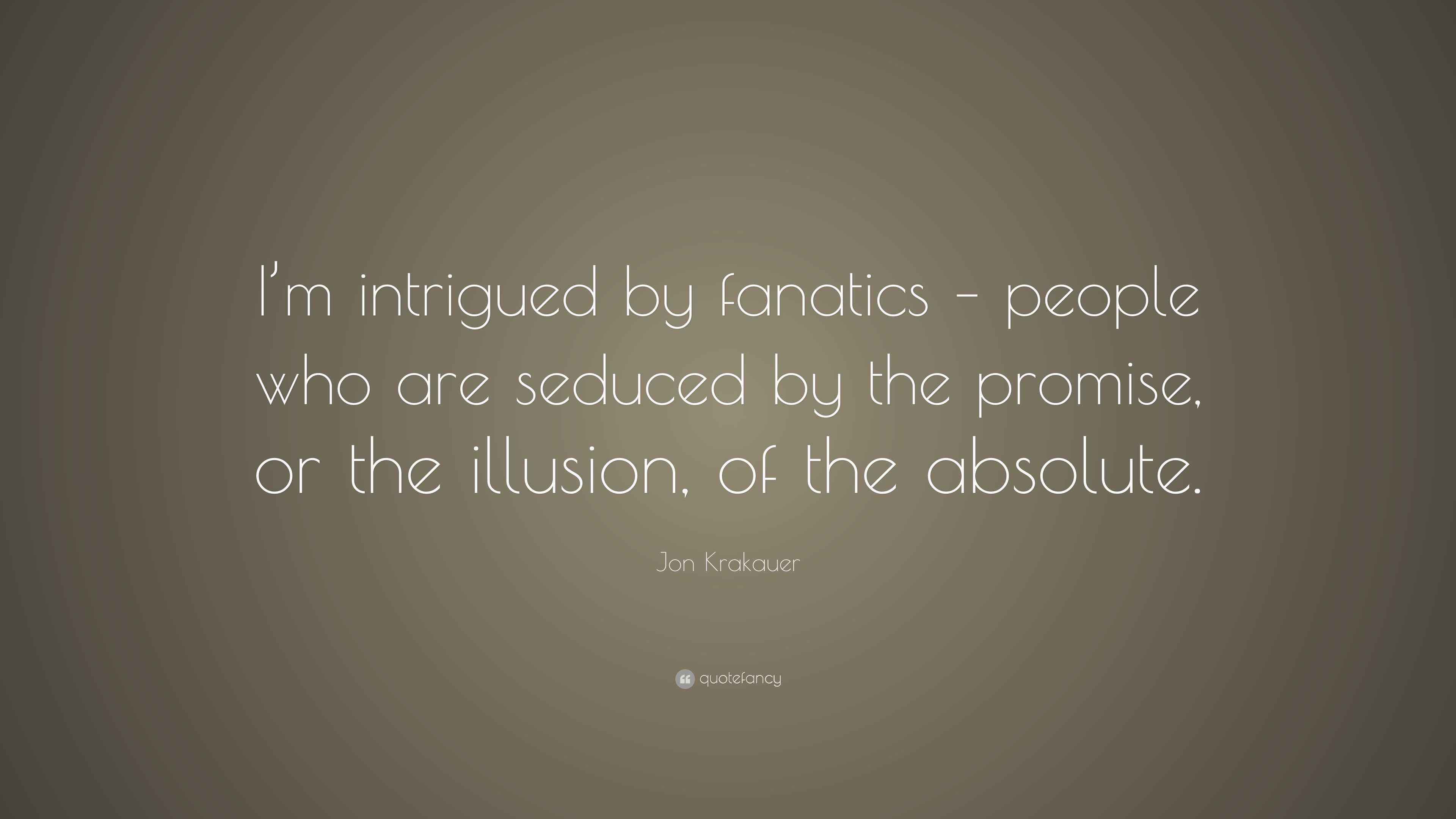 Jon Krakauer Quote: “I’m intrigued by fanatics – people who are seduced ...