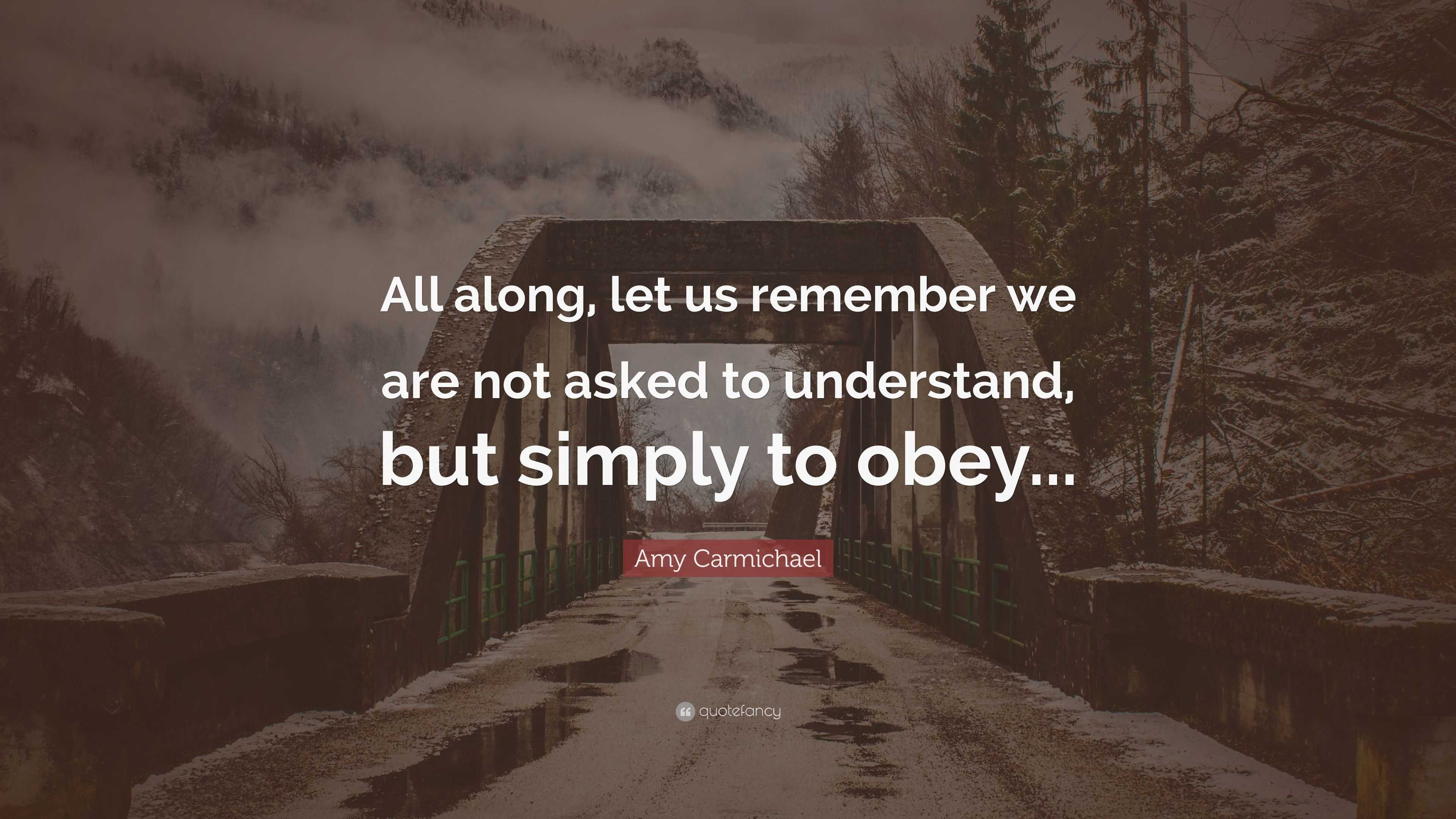 Amy Carmichael Quote: “All along, let us remember we are not asked to ...
