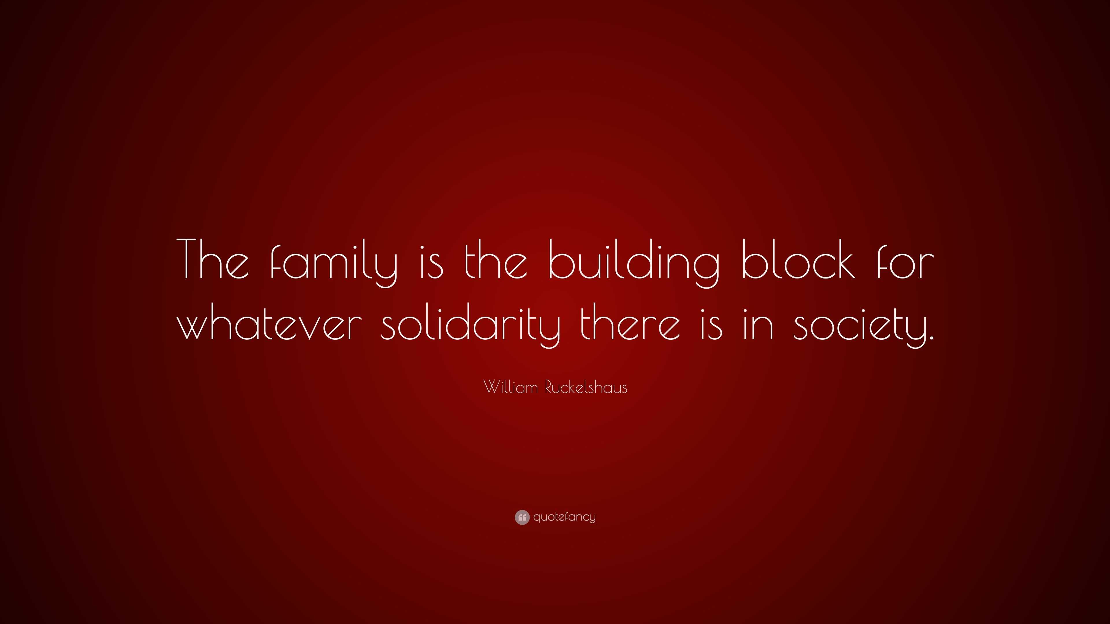 William Ruckelshaus Quote: “The family is the building block for ...