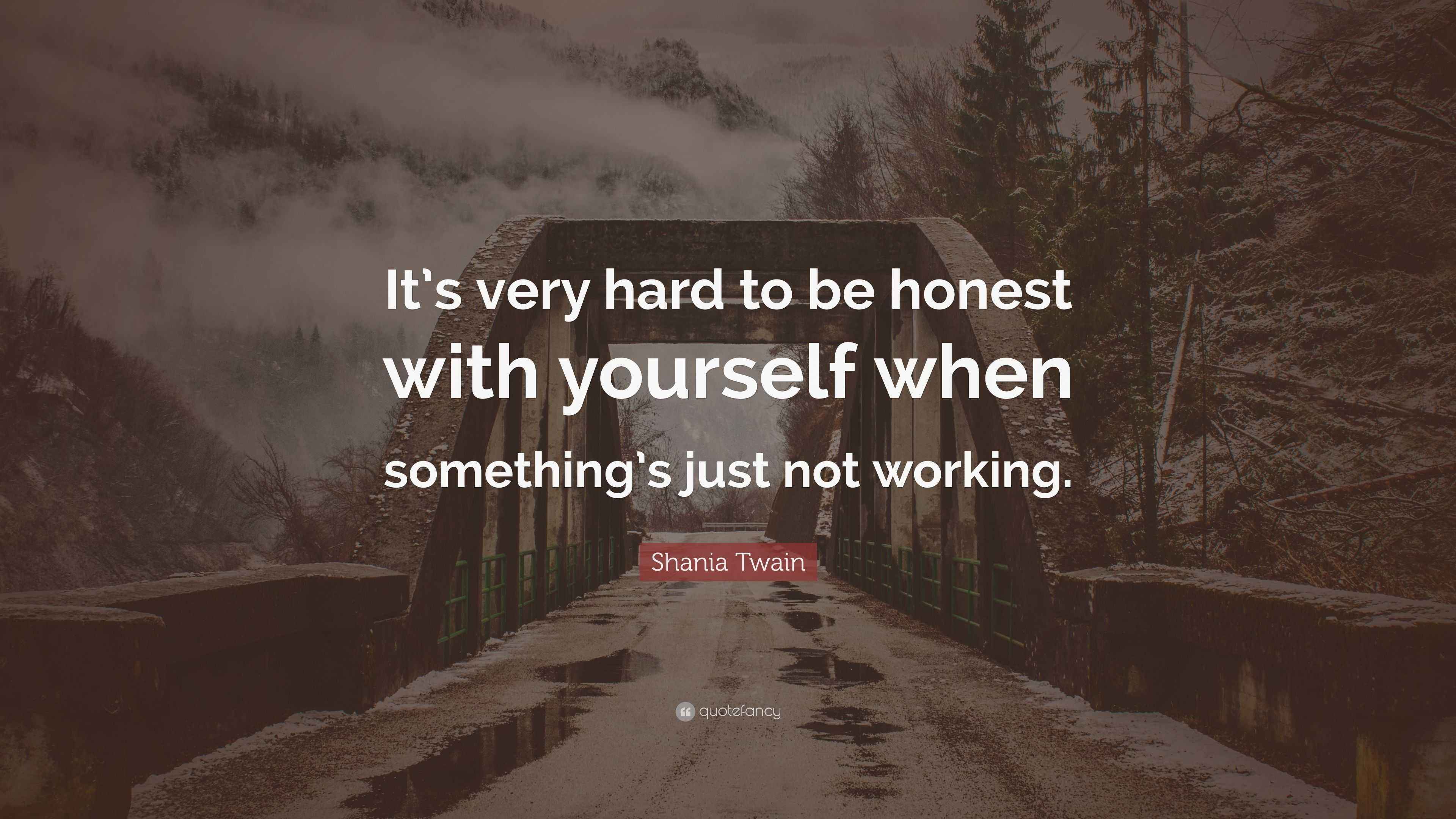 Shania Twain Quote: “It’s very hard to be honest with yourself when ...