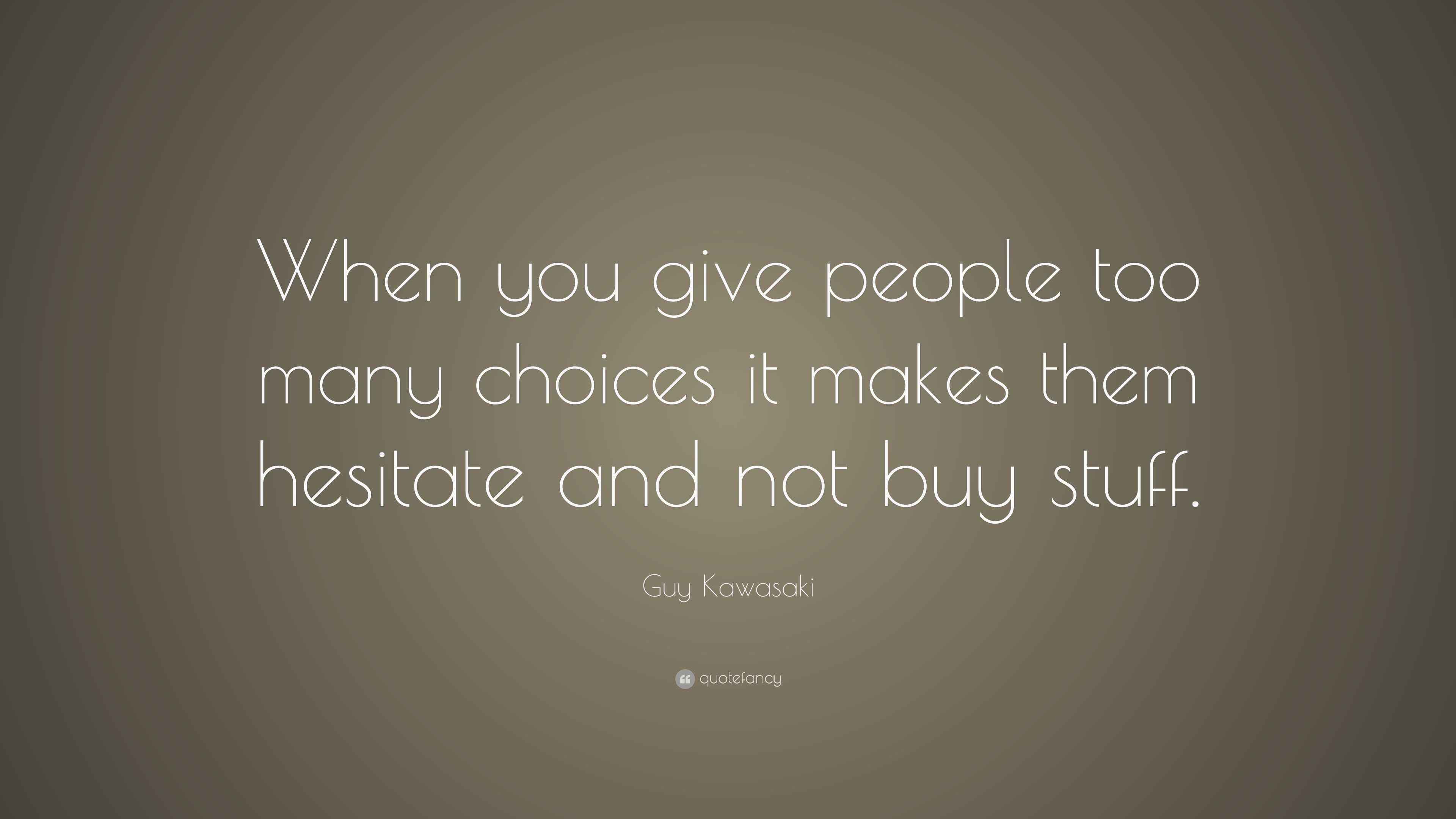 Guy Kawasaki Quote: “When you give people too many choices it makes ...