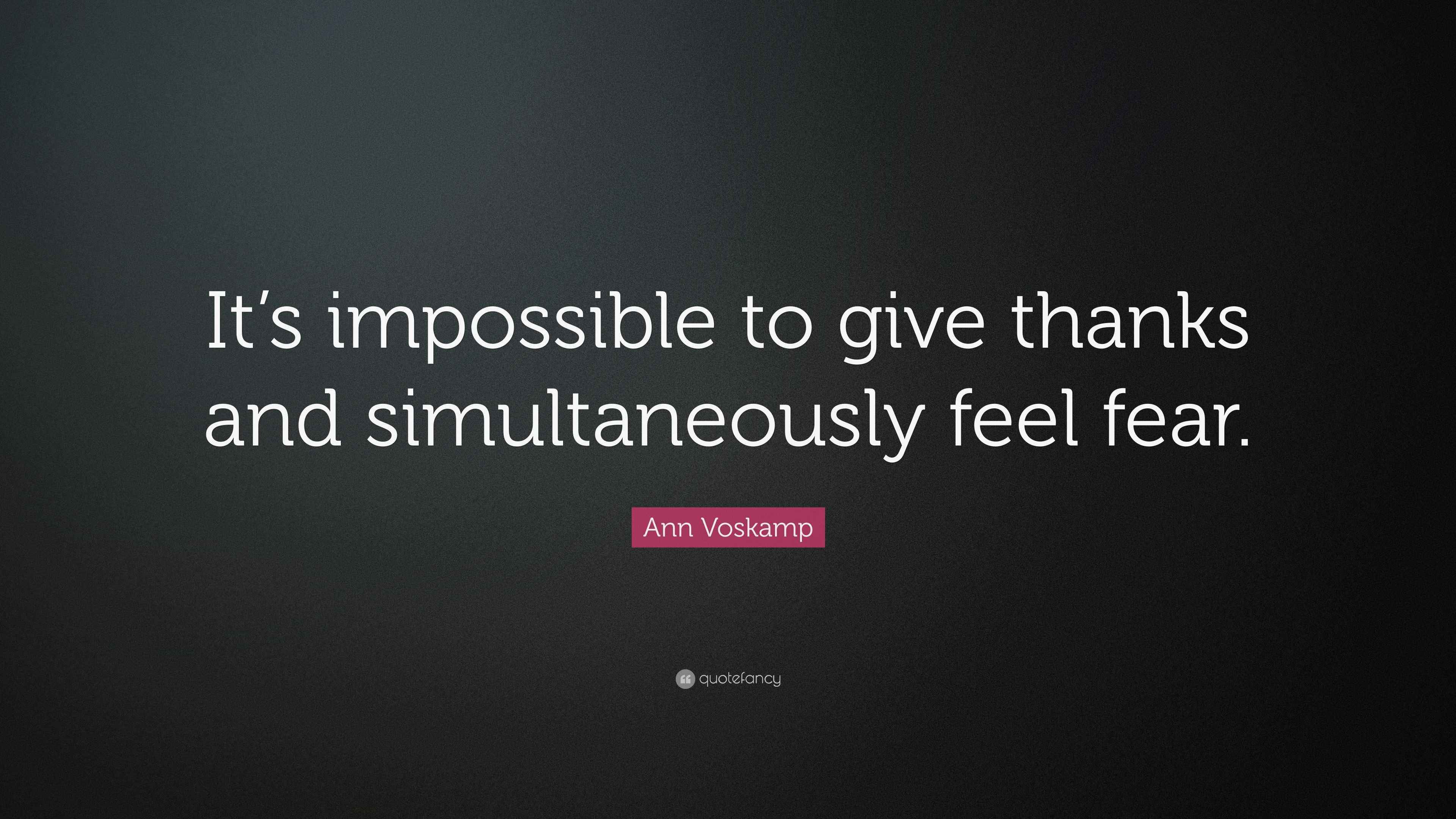 Ann Voskamp Quote: “It’s impossible to give thanks and simultaneously ...