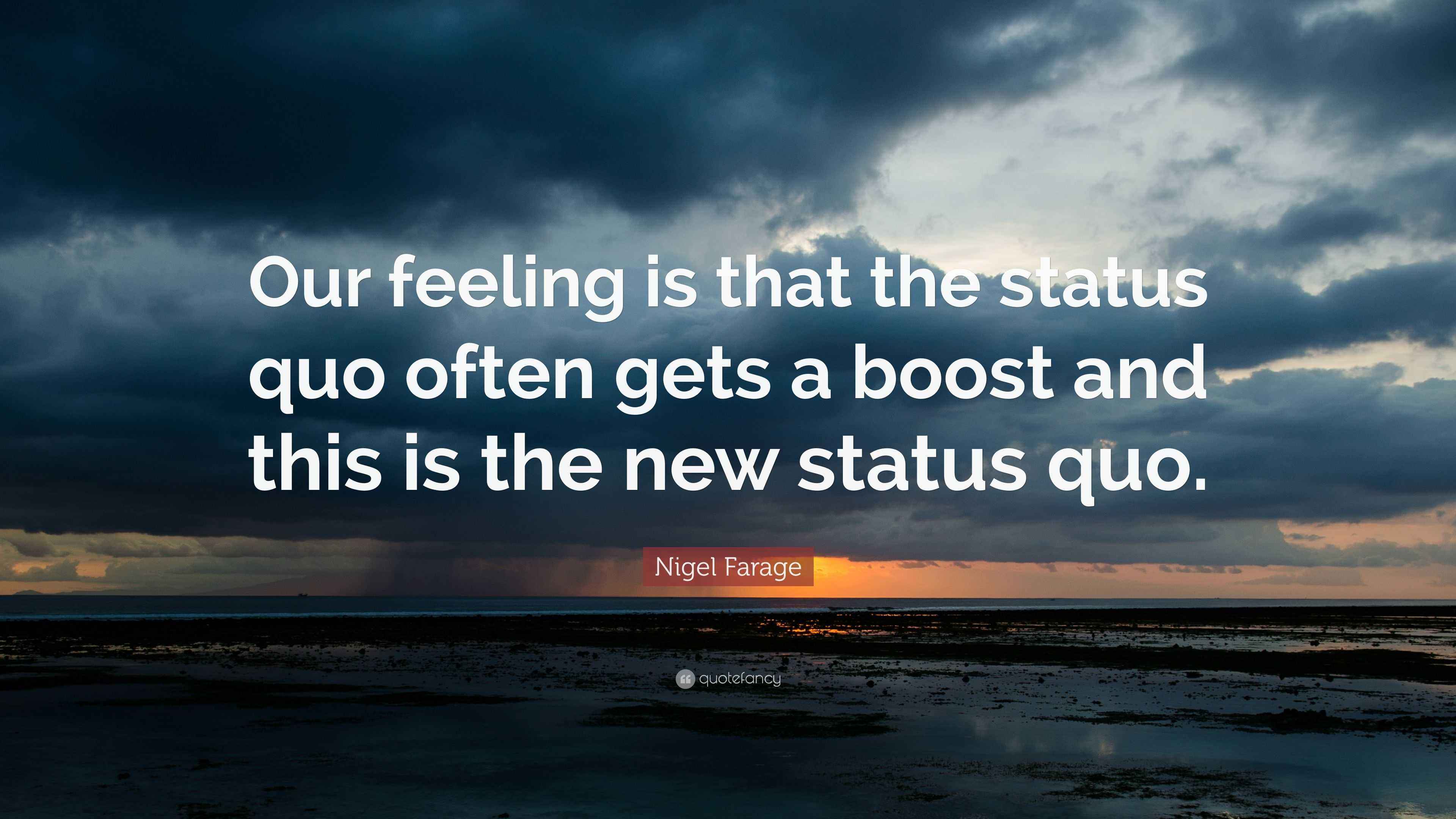 Nigel Farage Quote: “Our feeling is that the status quo often gets a ...