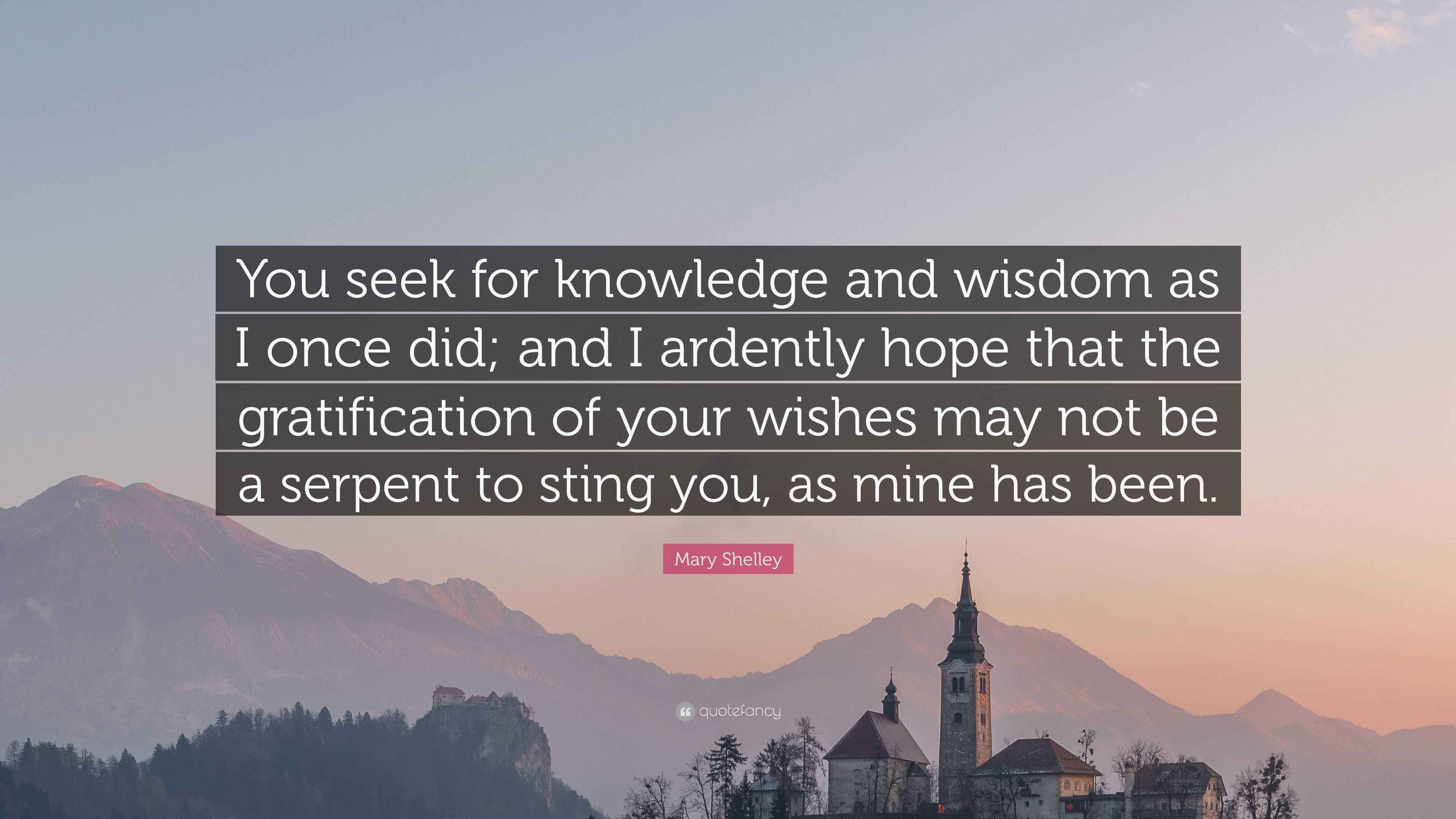 Mary Shelley Quote: “You seek for knowledge and wisdom as I once did ...