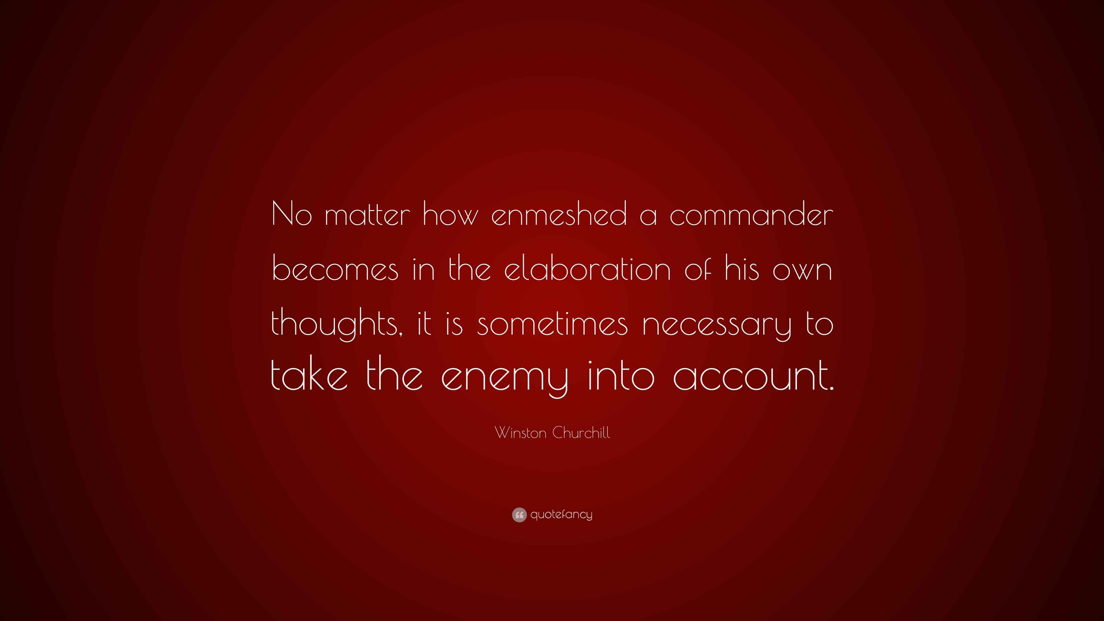 Winston Churchill Quote: “No matter how enmeshed a commander becomes in ...