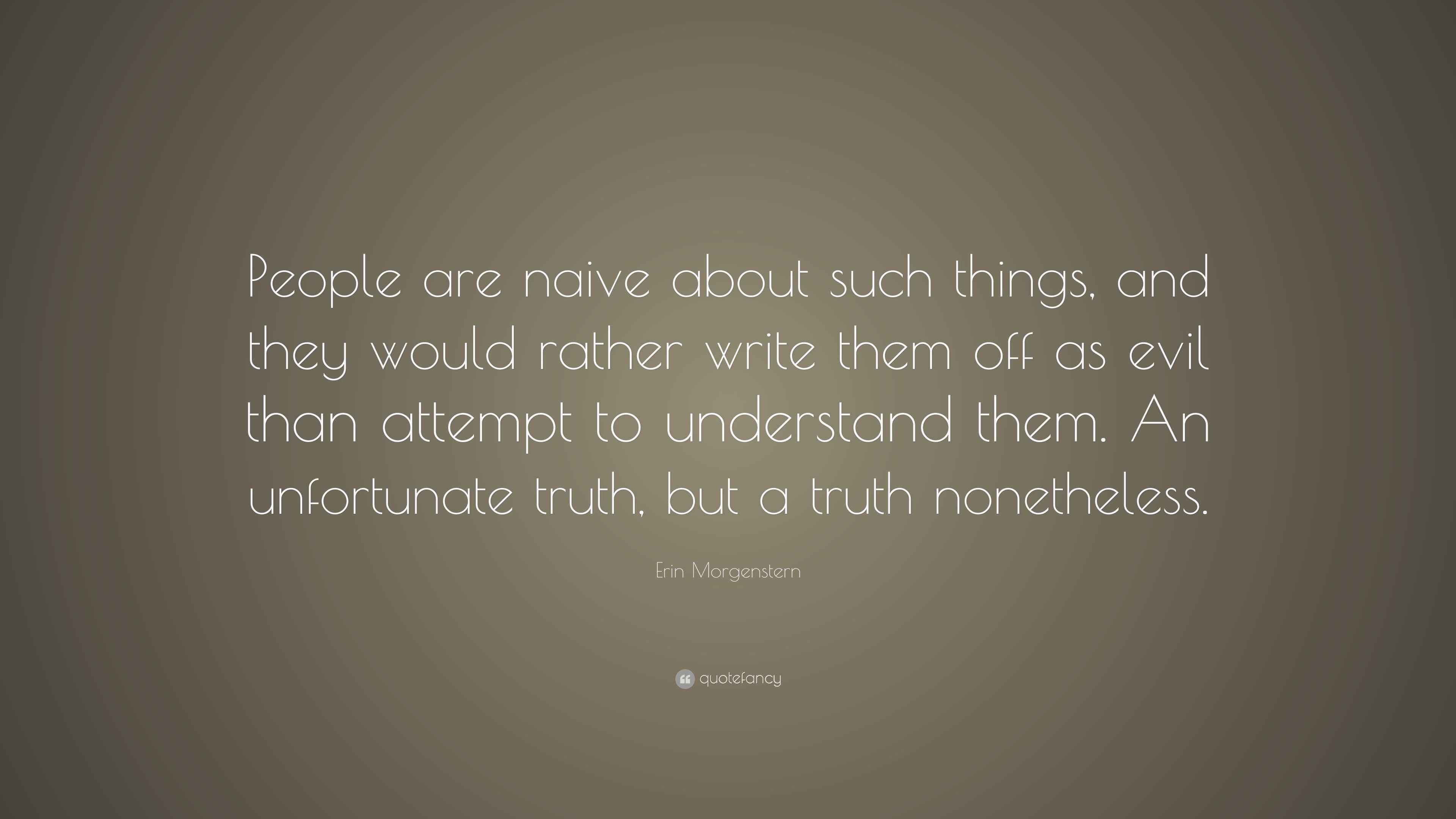 Erin Morgenstern Quote: “People are naive about such things, and they ...
