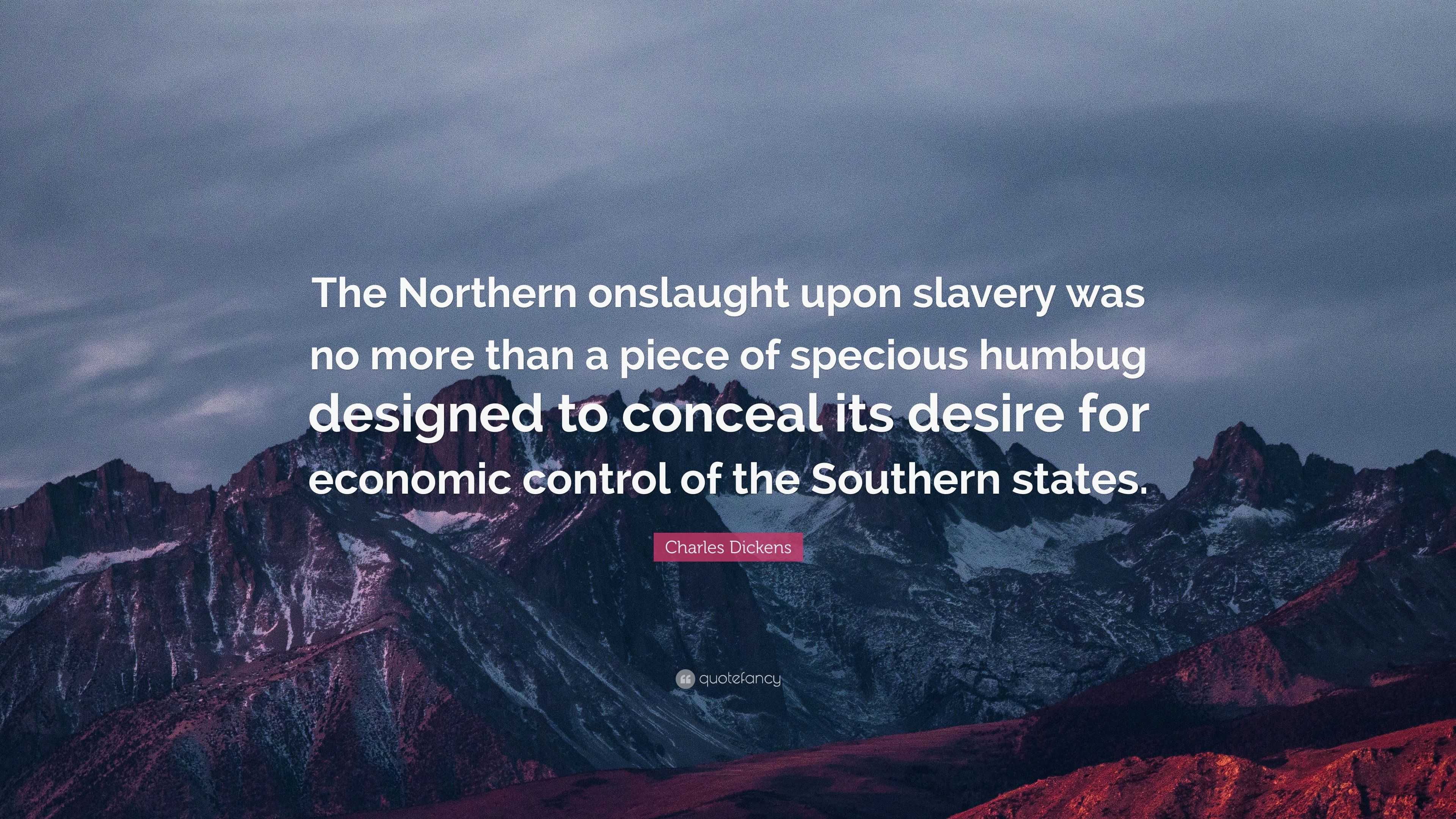 Charles Dickens Quote: “The Northern onslaught upon slavery was no more ...