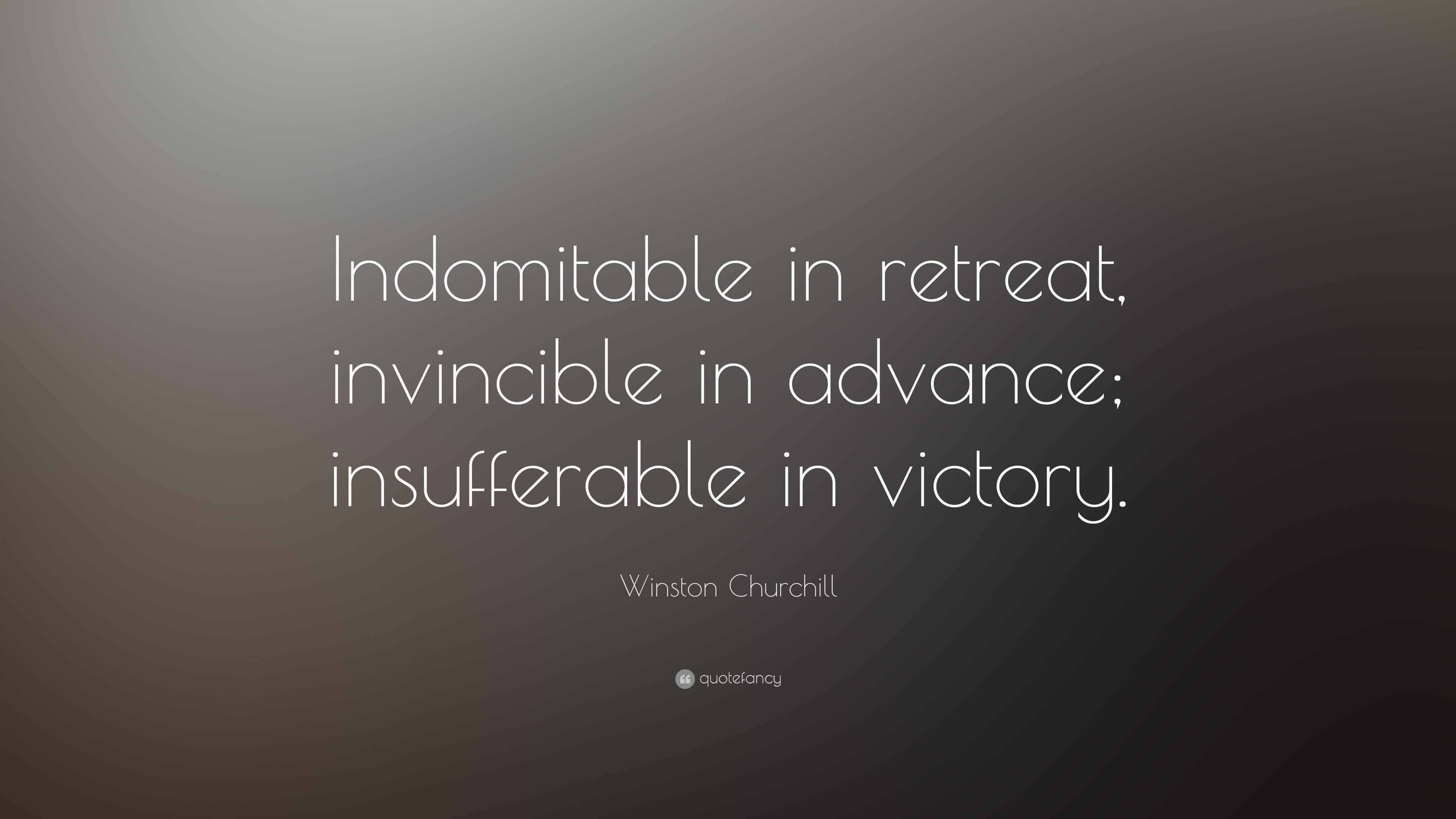 Winston Churchill Quote: “Indomitable in retreat, invincible in advance ...
