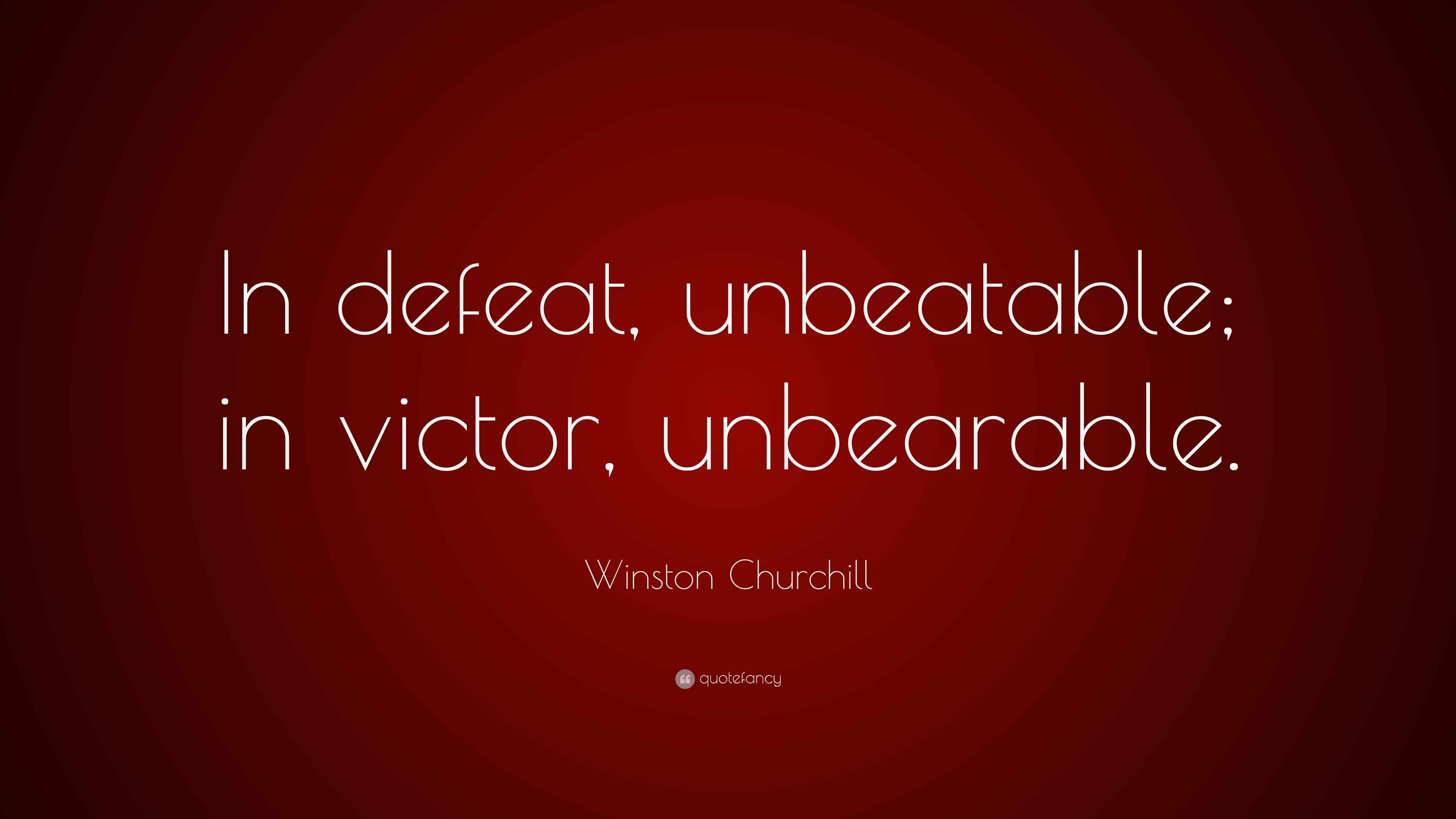 Winston Churchill Quote: “In defeat, unbeatable; in victor, unbearable.”