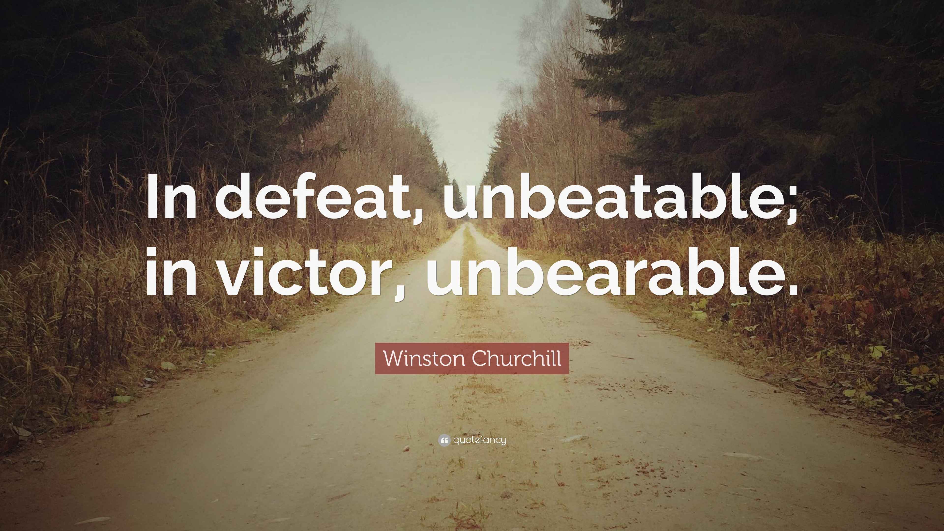 Winston Churchill Quote: “In defeat, unbeatable; in victor, unbearable.”