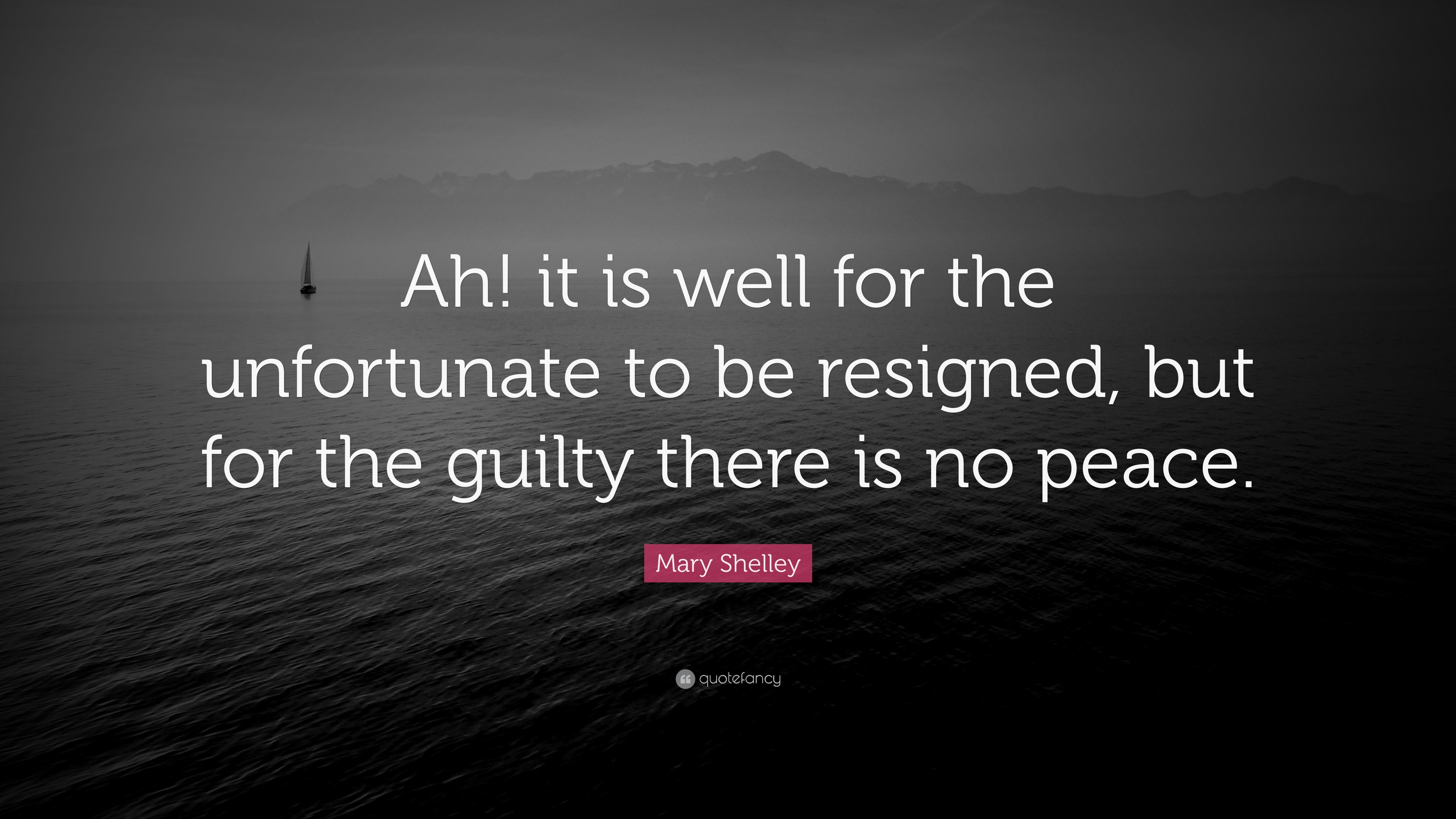 Mary Shelley Quote: “Ah! it is well for the unfortunate to be resigned ...
