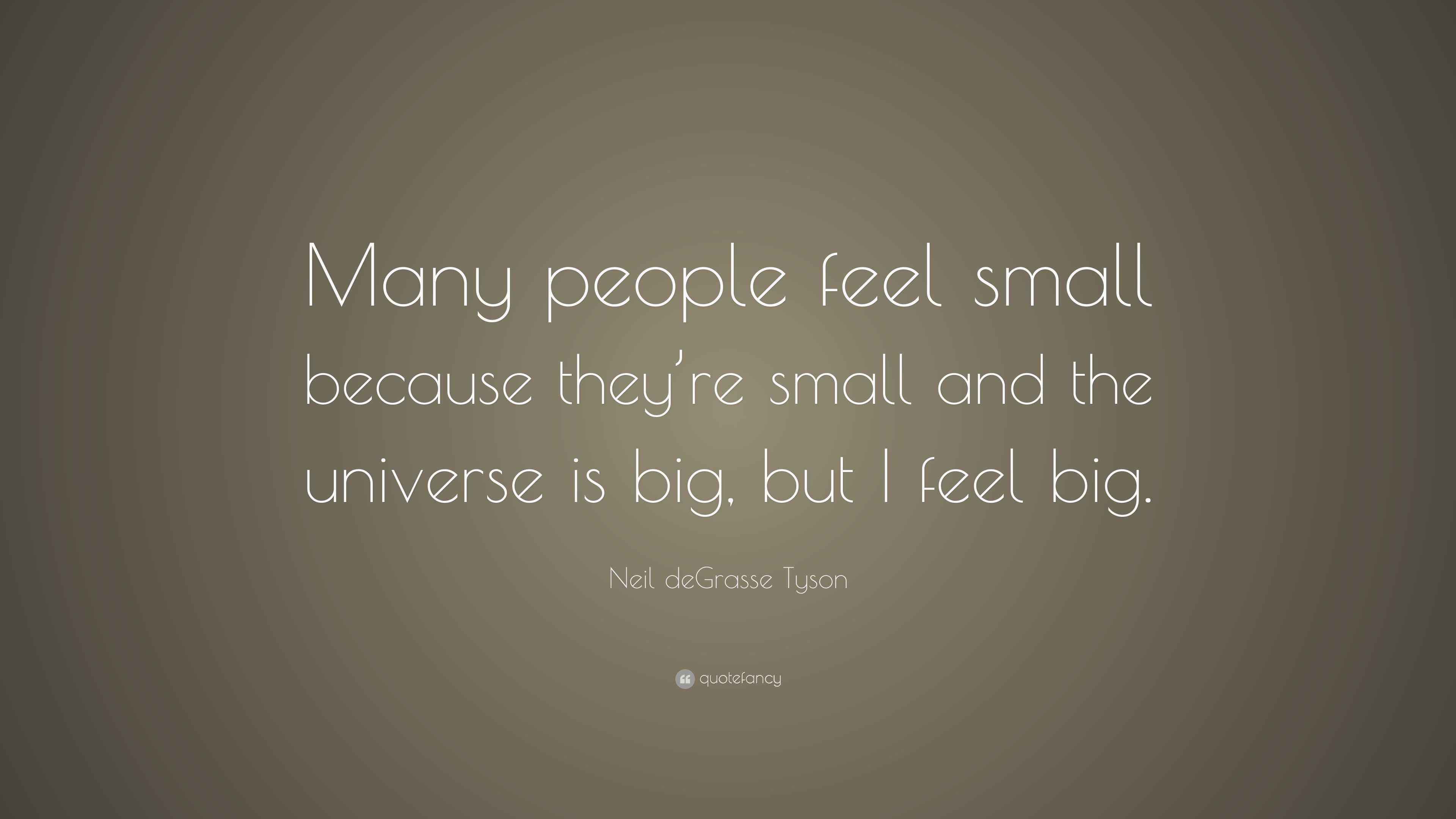 Neil deGrasse Tyson Quote: “Many people feel small because they’re ...