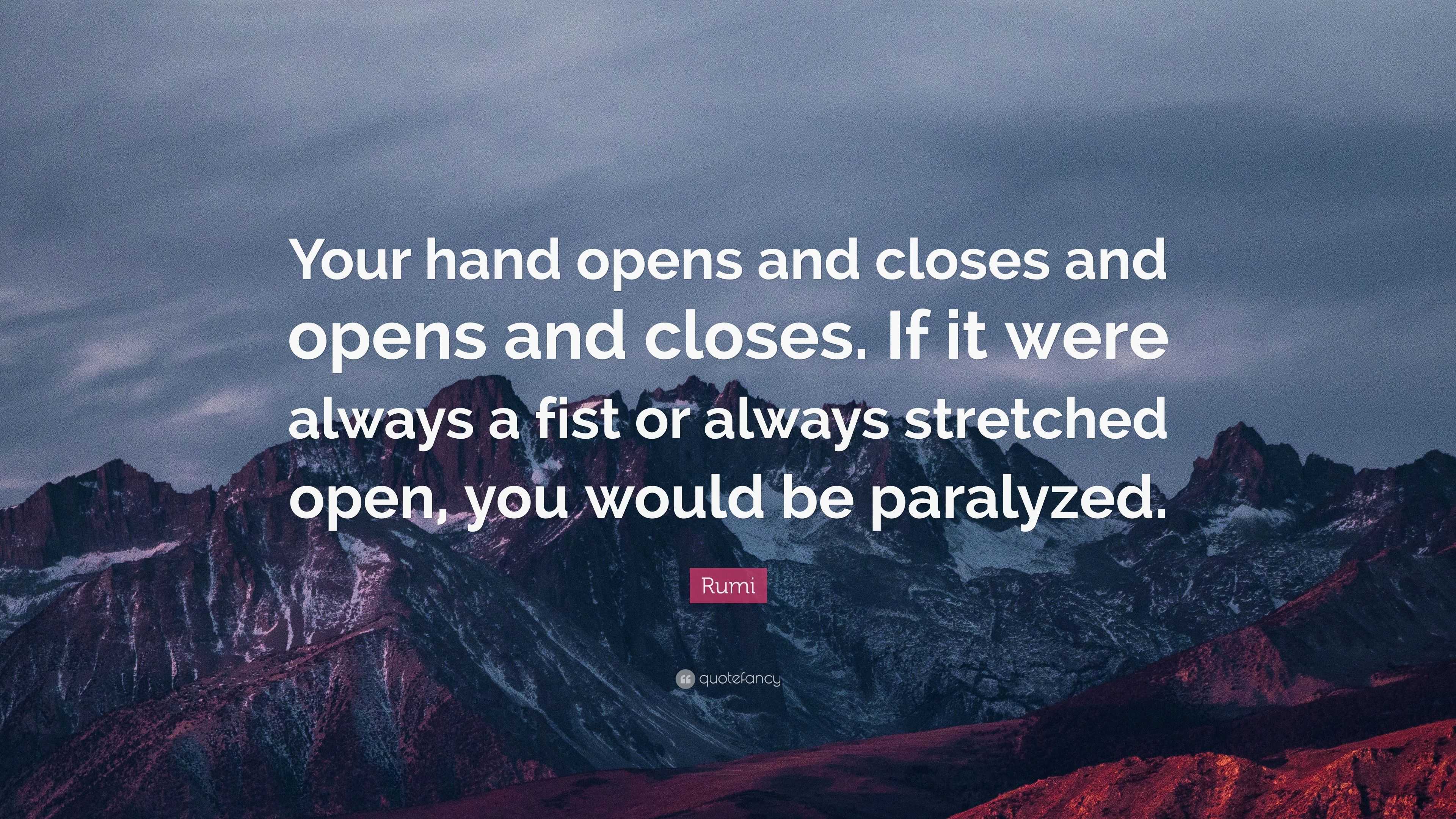 Rumi Quote: “Your hand opens and closes and opens and closes. If it ...