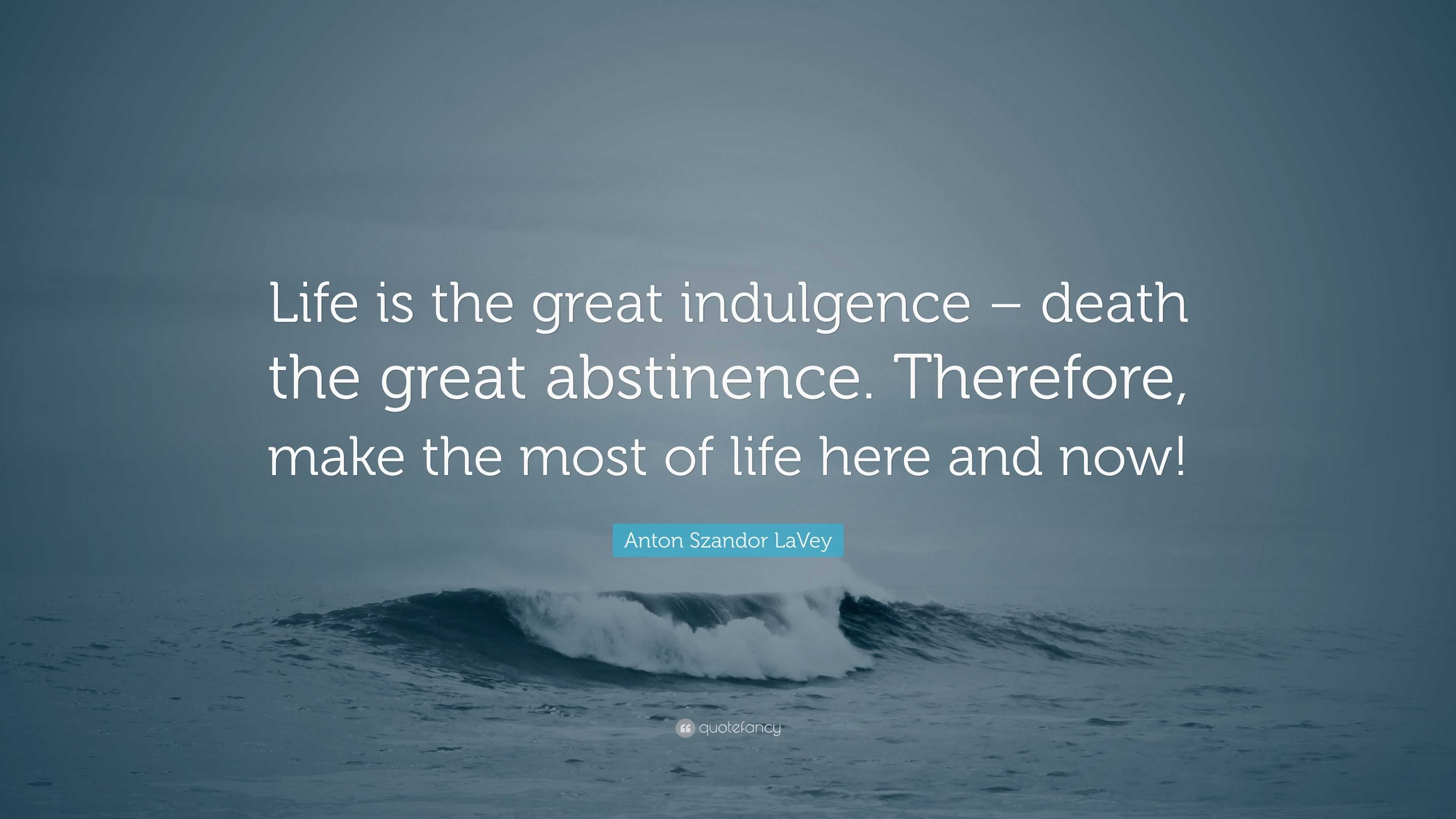 Anton Szandor LaVey Quote: “Life is the great indulgence – death the ...