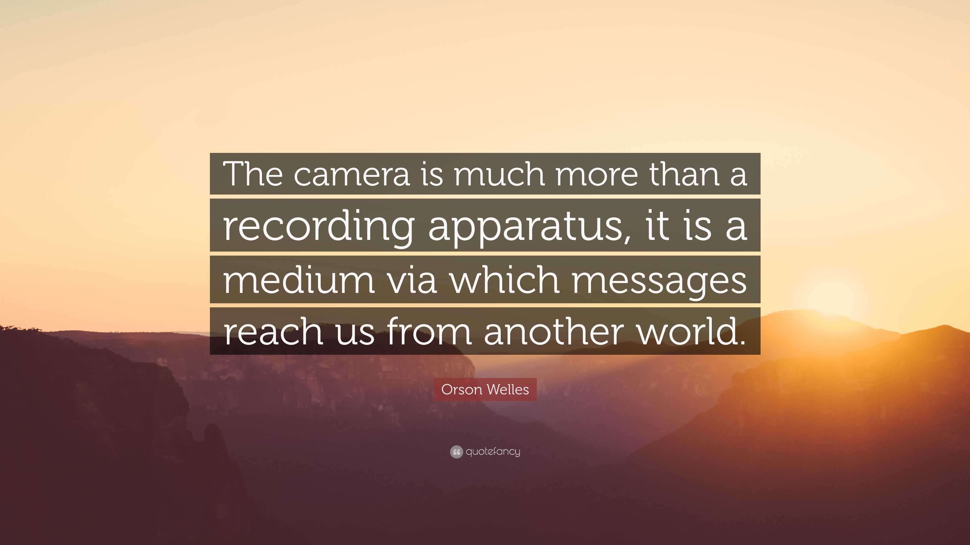 Orson Welles Quote: “The camera is much more than a recording apparatus ...