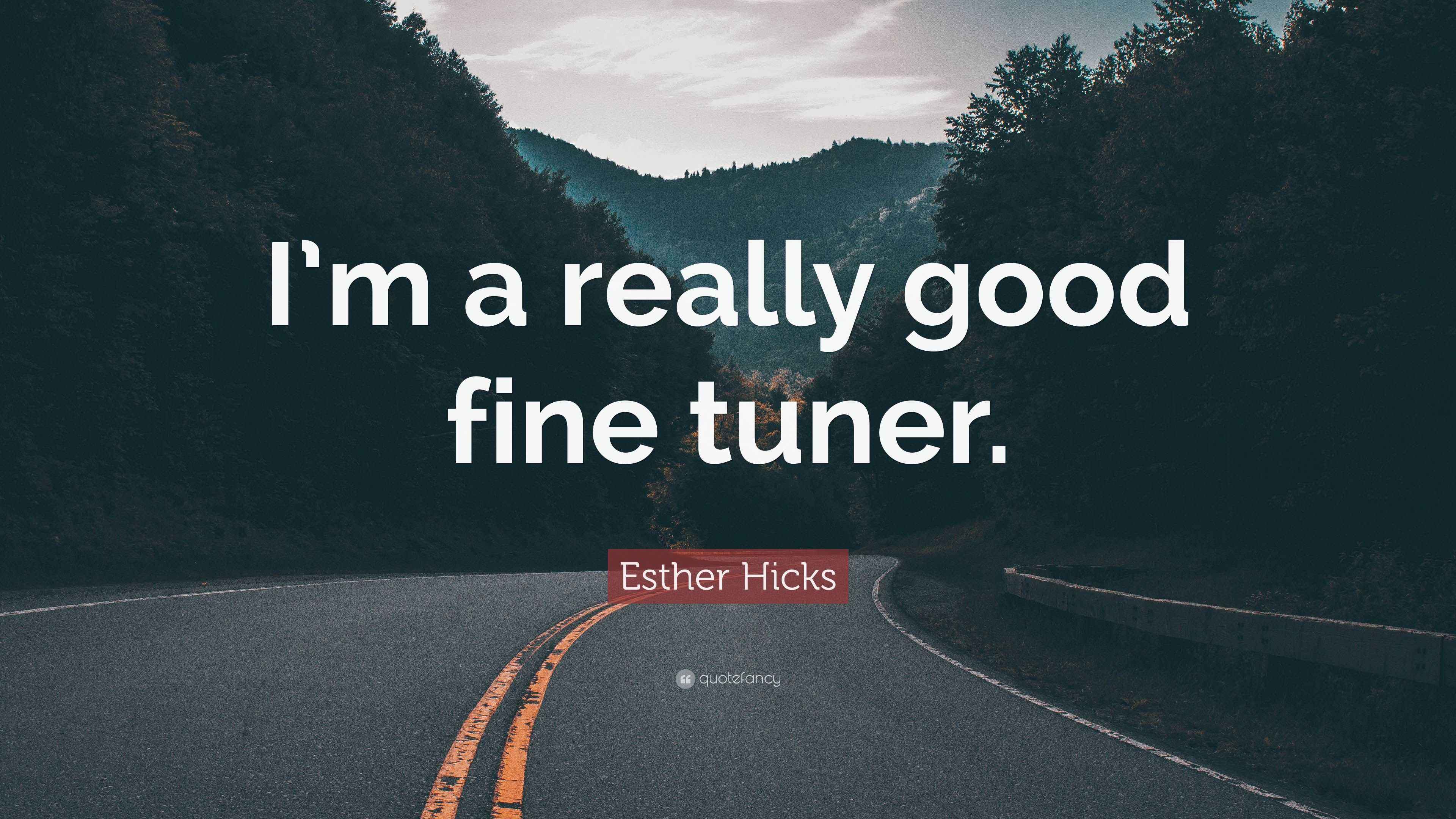 Esther Hicks Quote: “I’m a really good fine tuner.”
