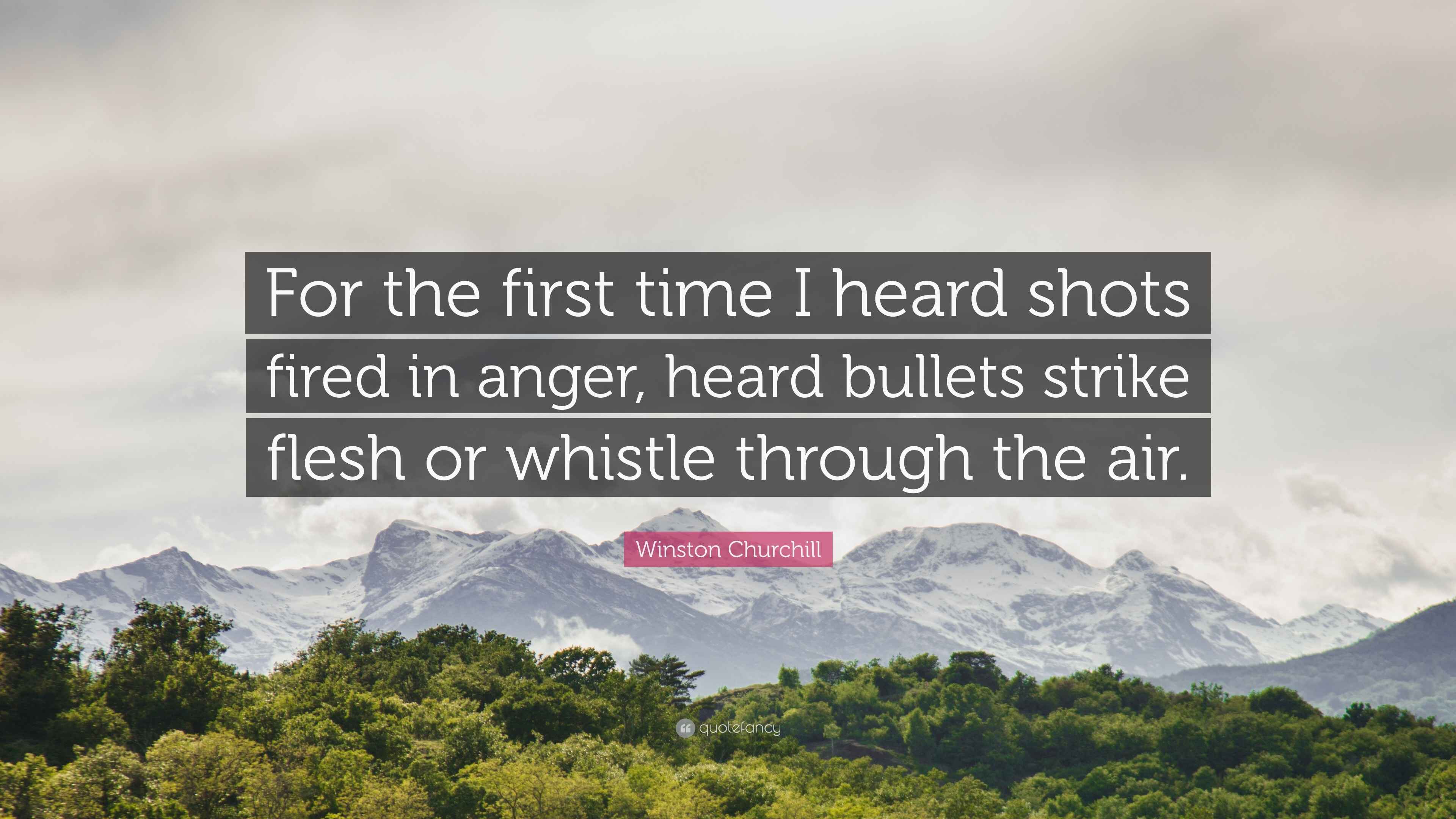 Winston Churchill Quote: “For the first time I heard shots fired in ...