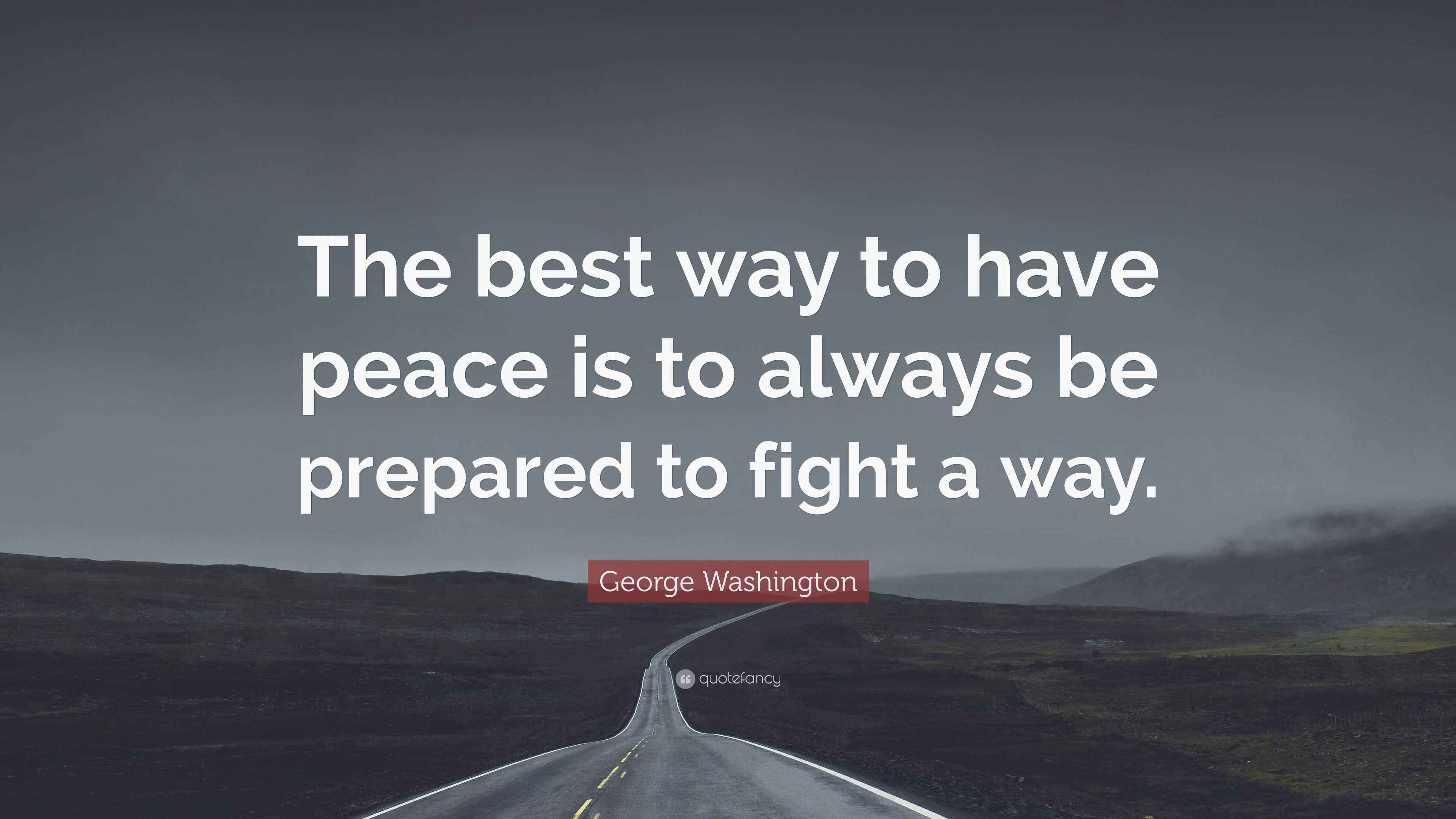 George Washington Quote: “The best way to have peace is to always be ...