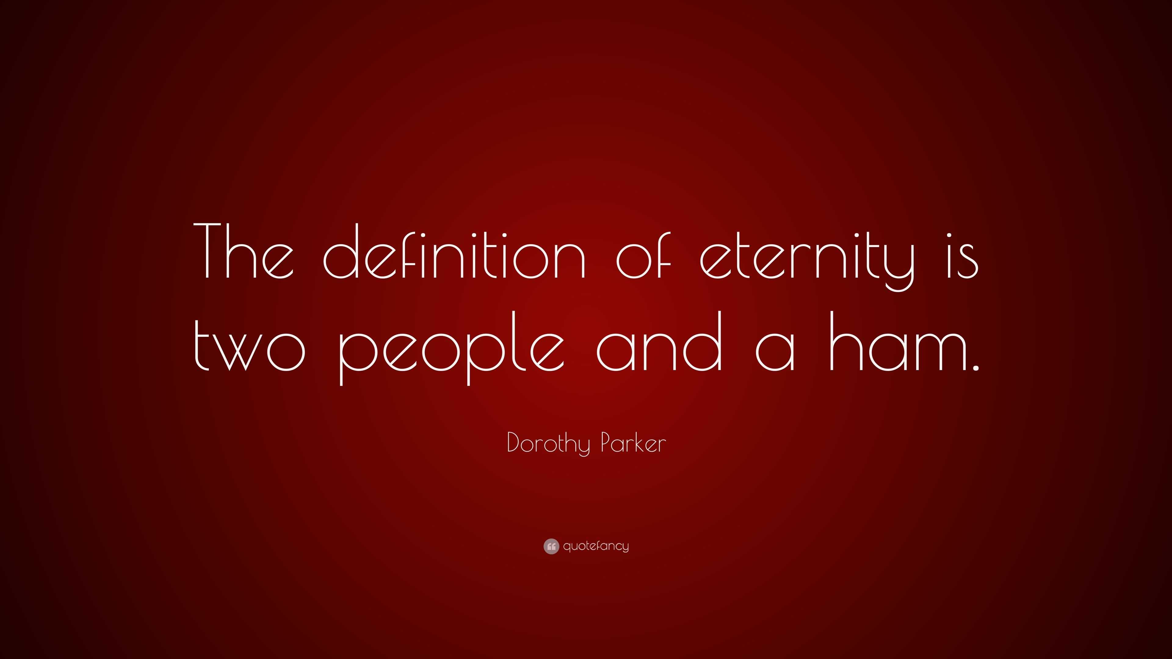 Dorothy Parker Quote: “The definition of eternity is two people and a ham.”