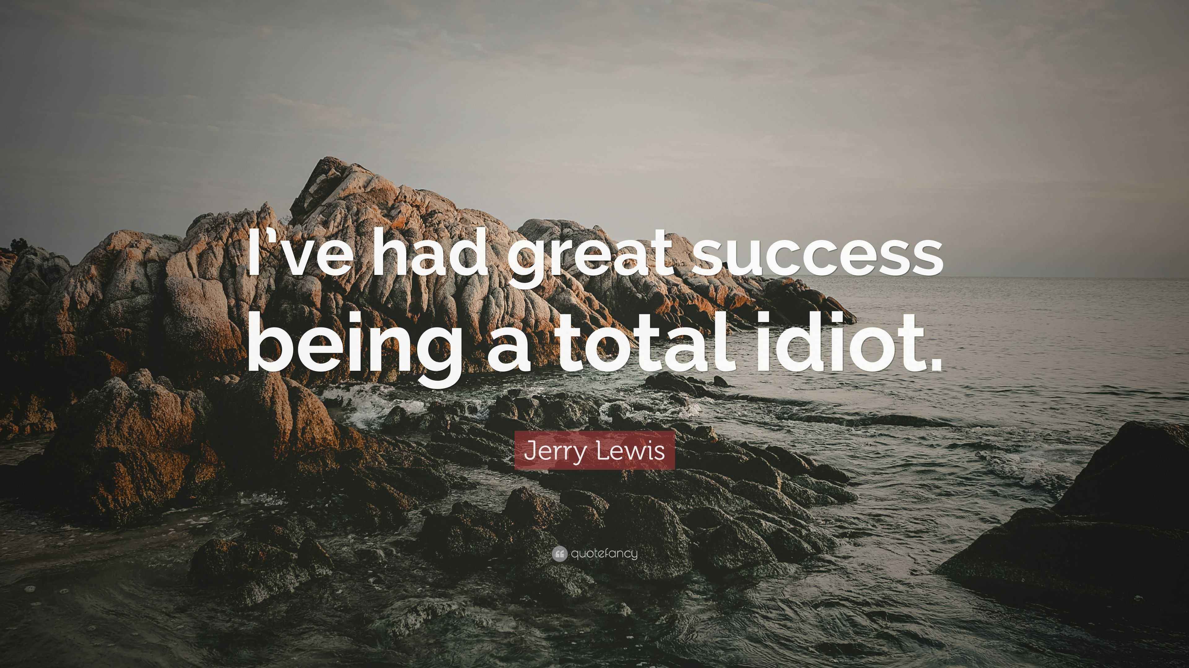 Jerry Lewis Quote: “I’ve had great success being a total idiot.”