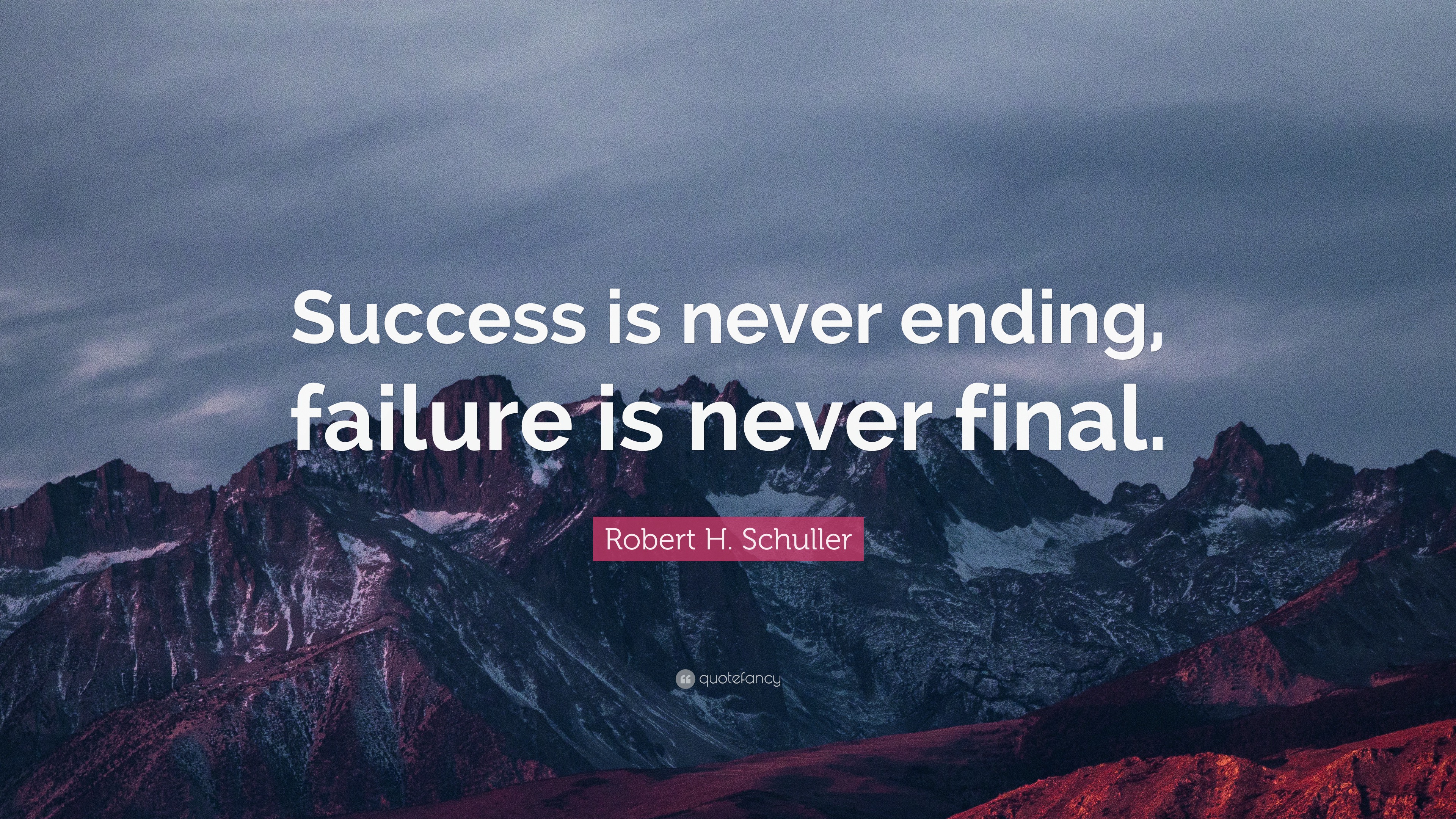 Robert H. Schuller Quote: “Success is never ending, failure is never ...
