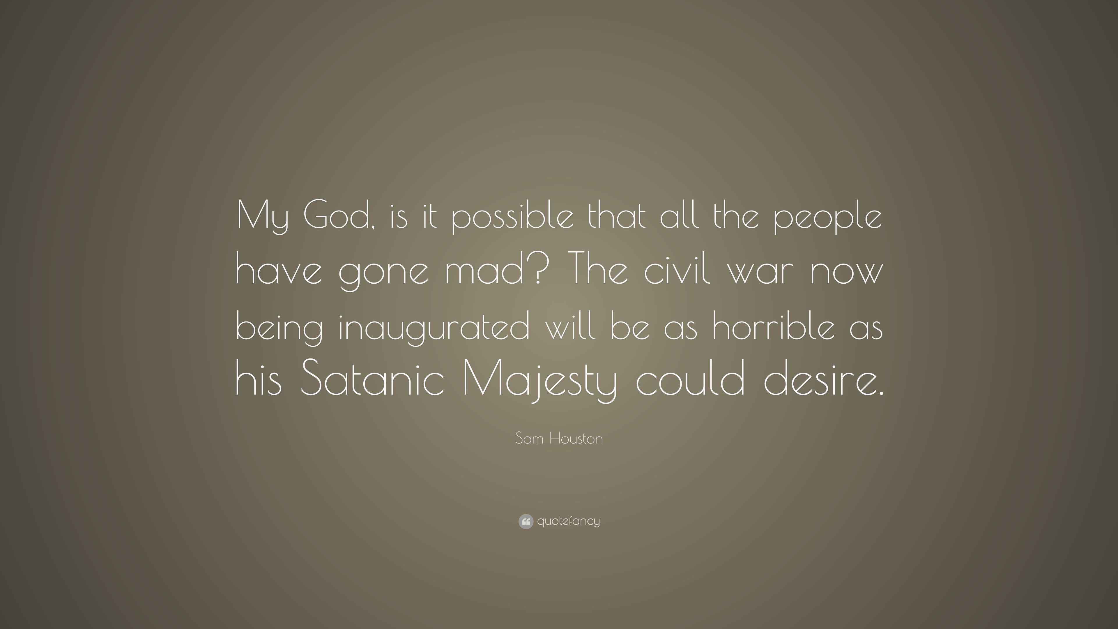 Sam Houston Quote: “My God, is it possible that all the people have ...