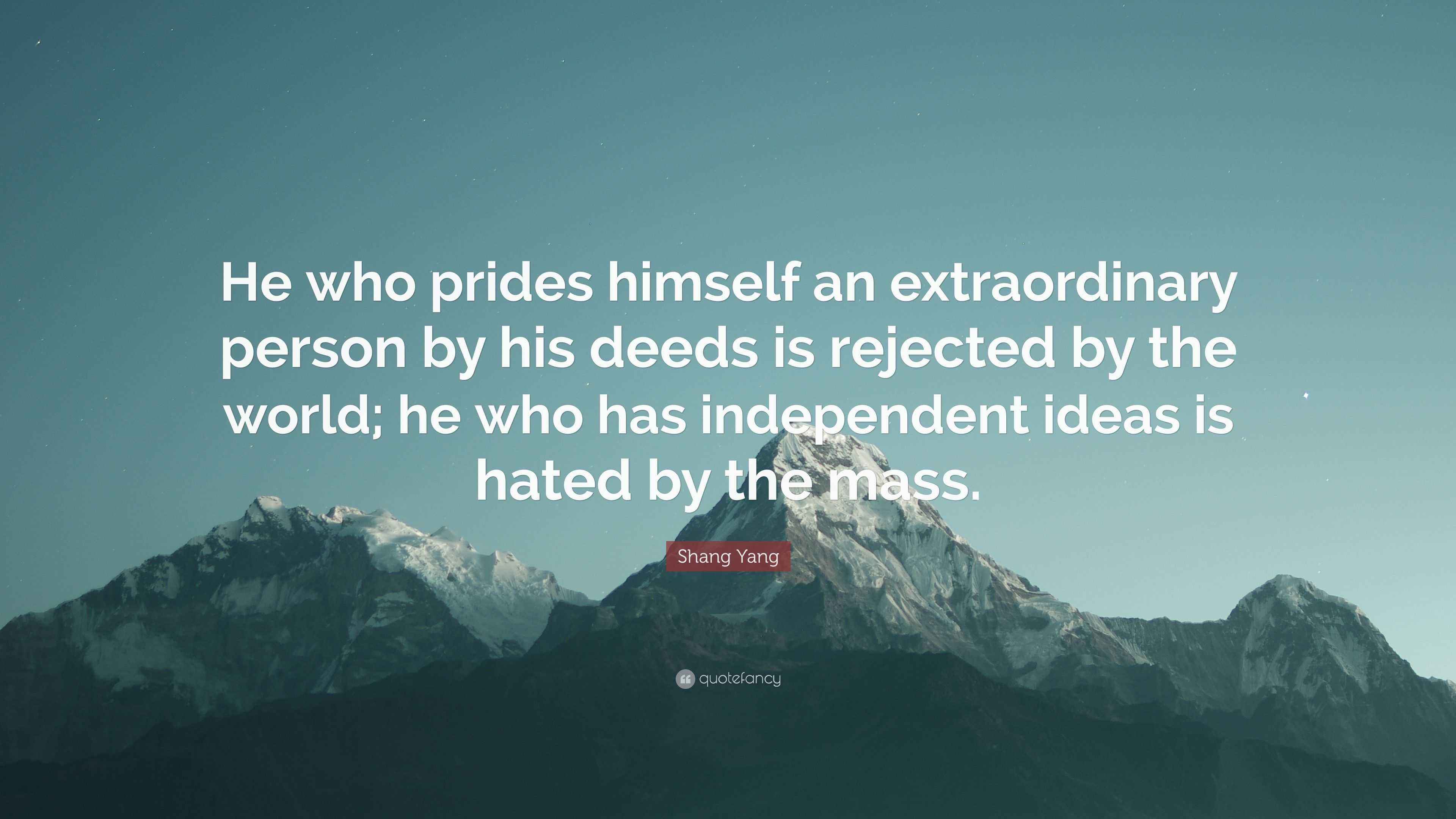 Shang Yang Quote: “He who prides himself an extraordinary person by his ...