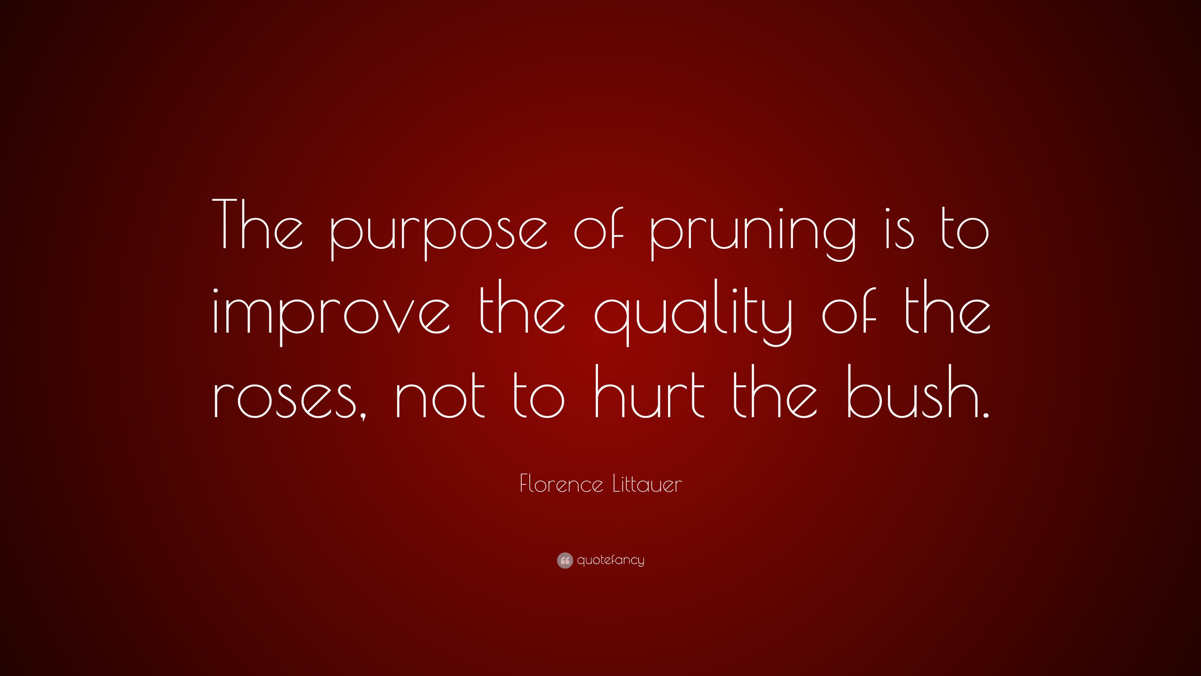 Florence Littauer Quote: “The purpose of pruning is to improve the ...