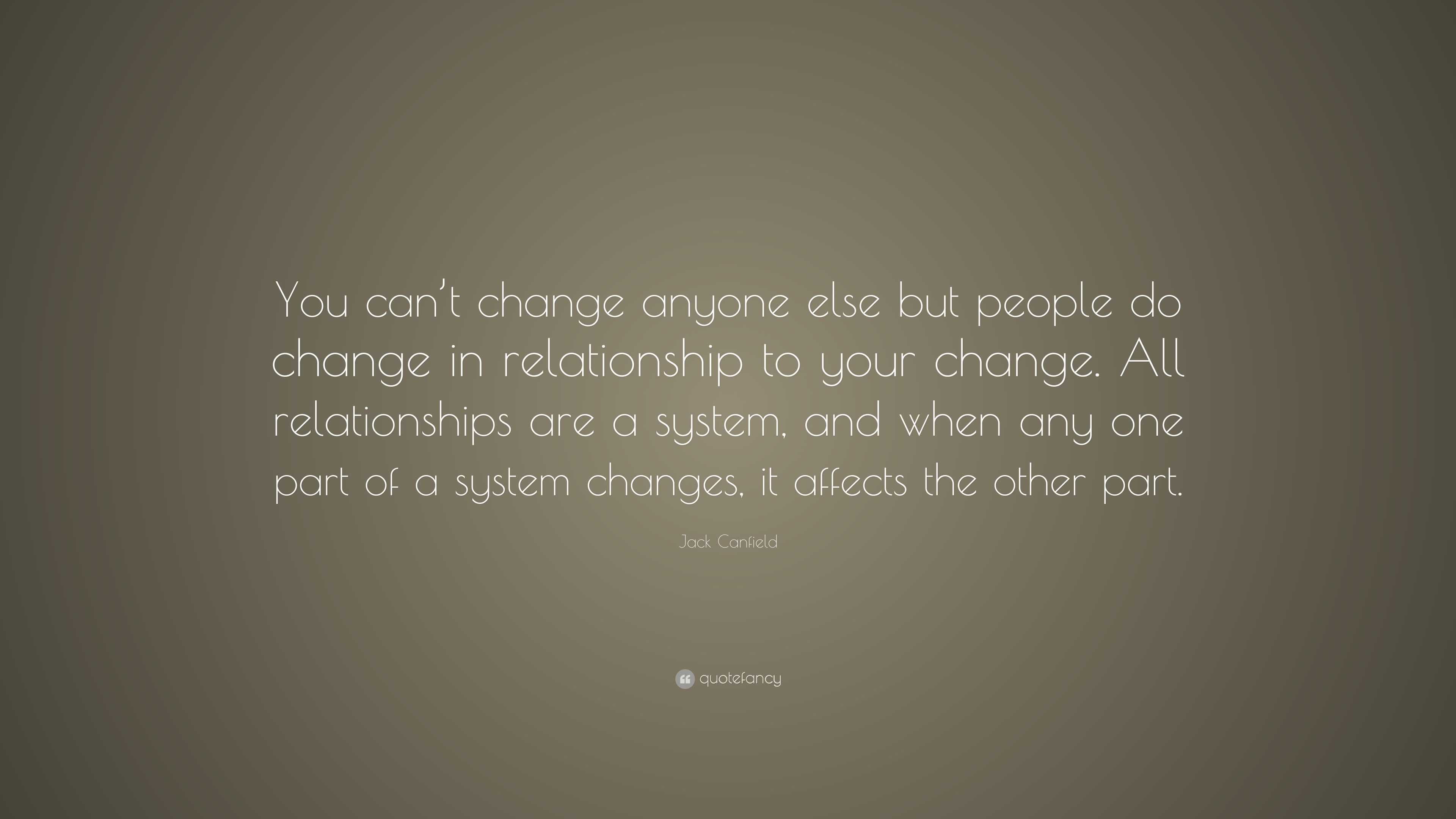 Jack Canfield Quote: “You can’t change anyone else but people do change ...