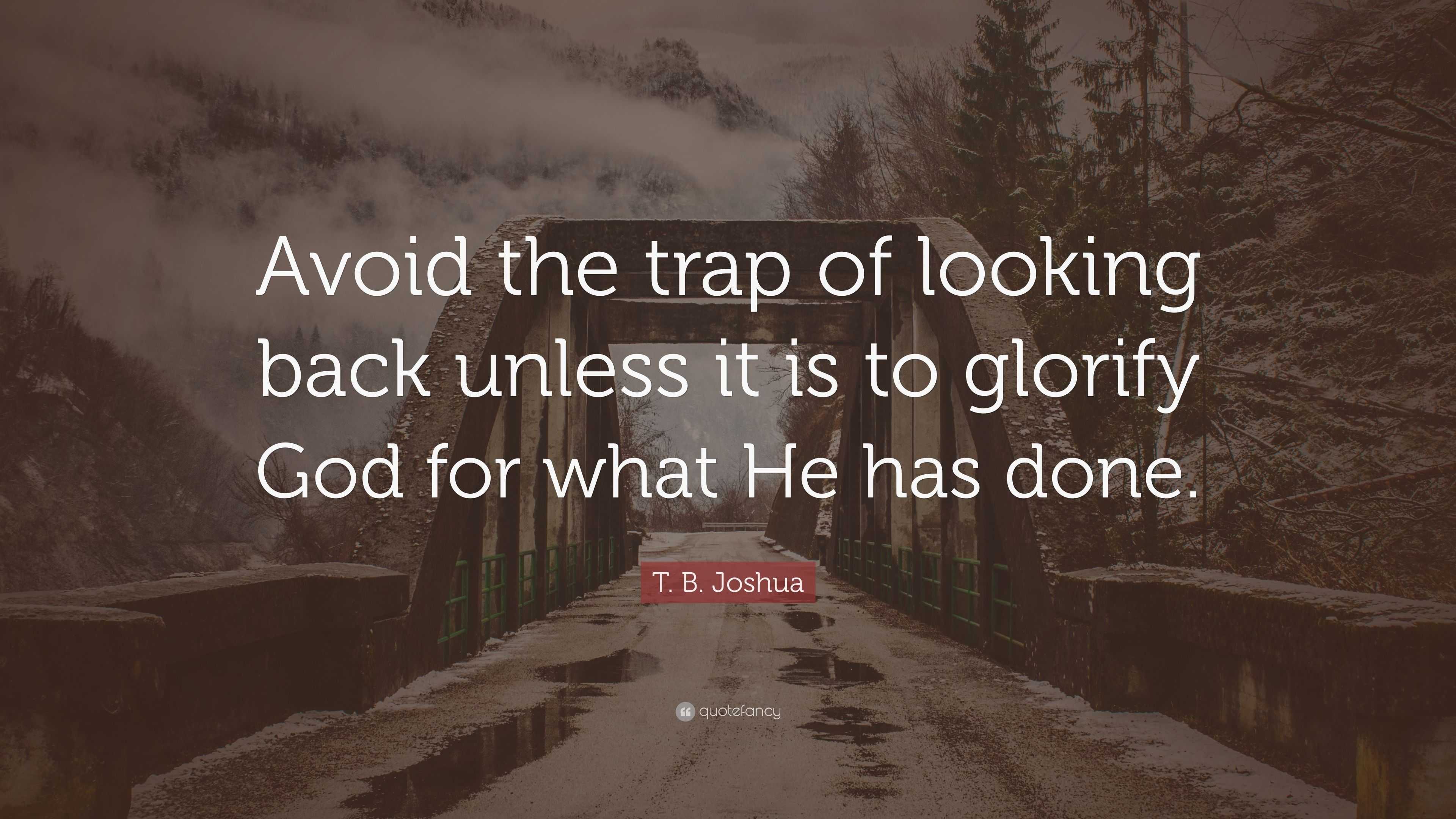 T. B. Joshua Quote: “Avoid the trap of looking back unless it is to ...