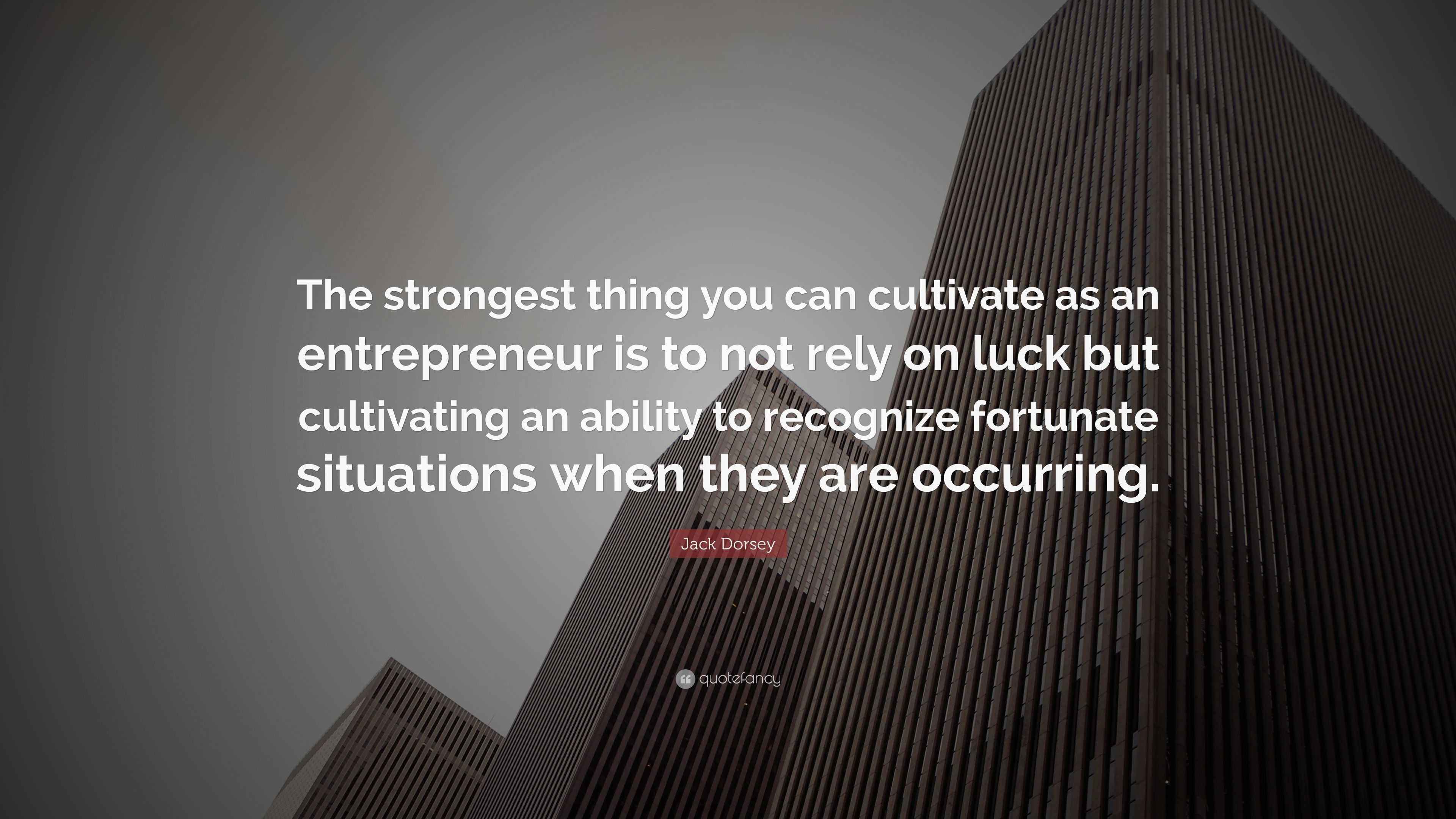 Jack Dorsey Quote: “The strongest thing you can cultivate as an ...
