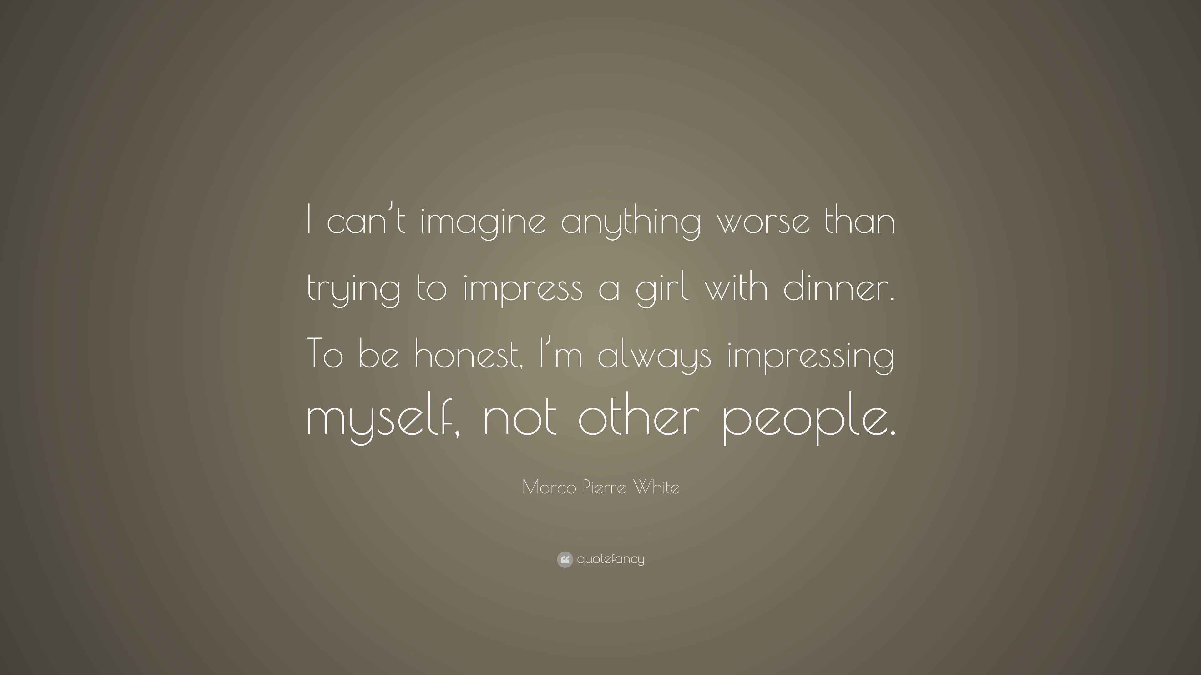 Marco Pierre White Quote: “I can’t imagine anything worse than trying ...