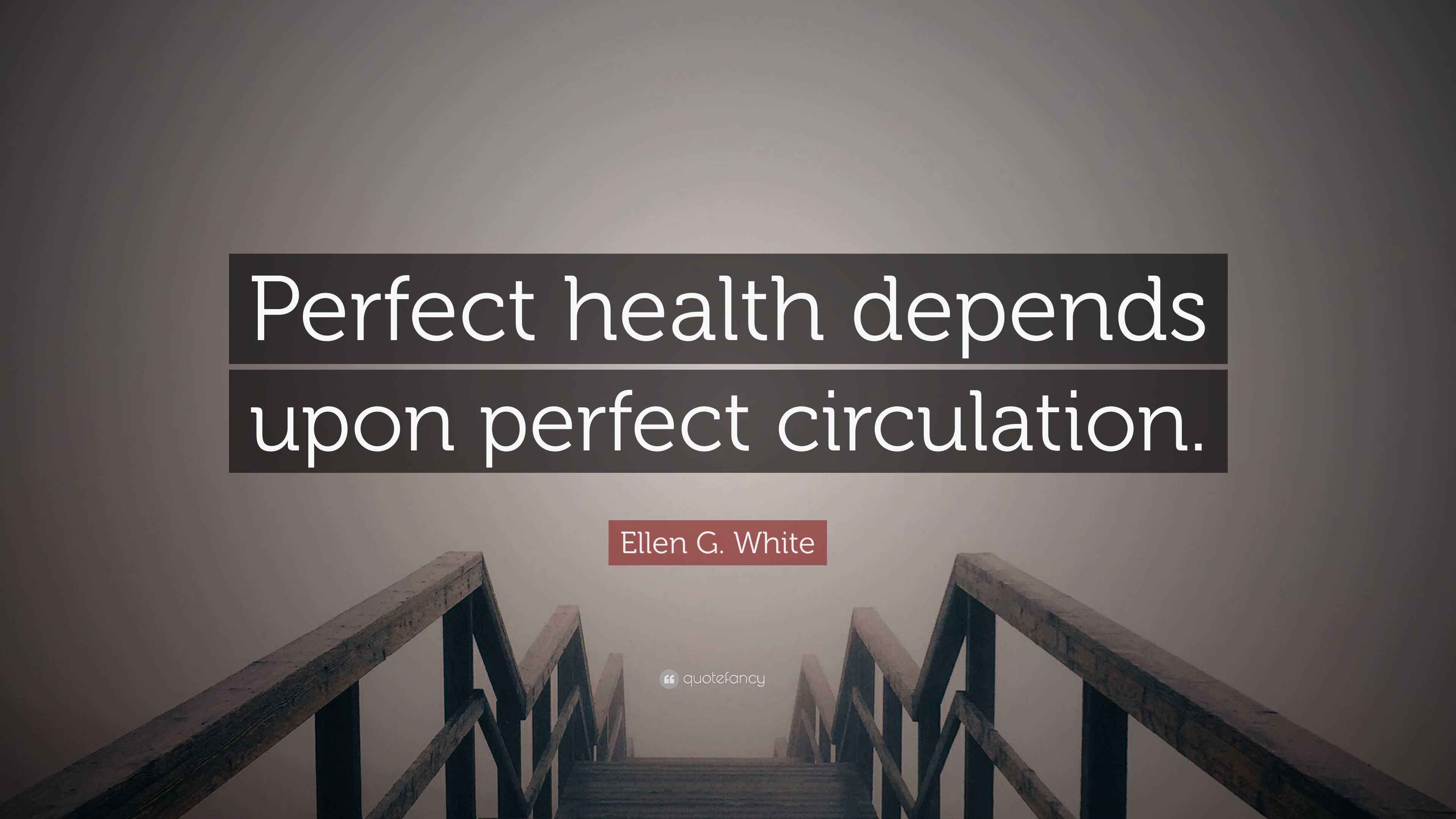 Ellen G. White Quote: “Perfect health depends upon perfect circulation.”