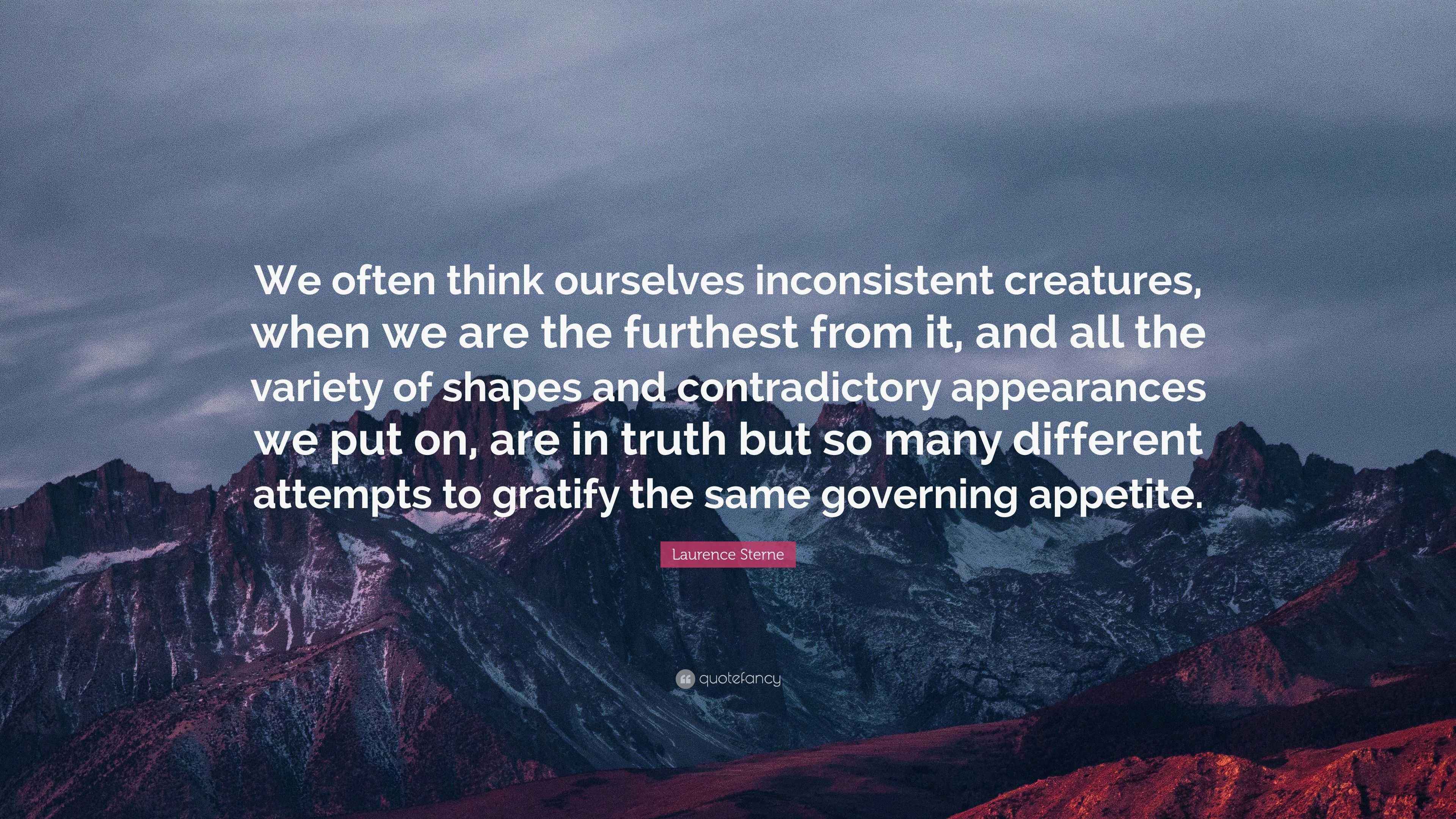 Laurence Sterne Quote: “We often think ourselves inconsistent creatures ...