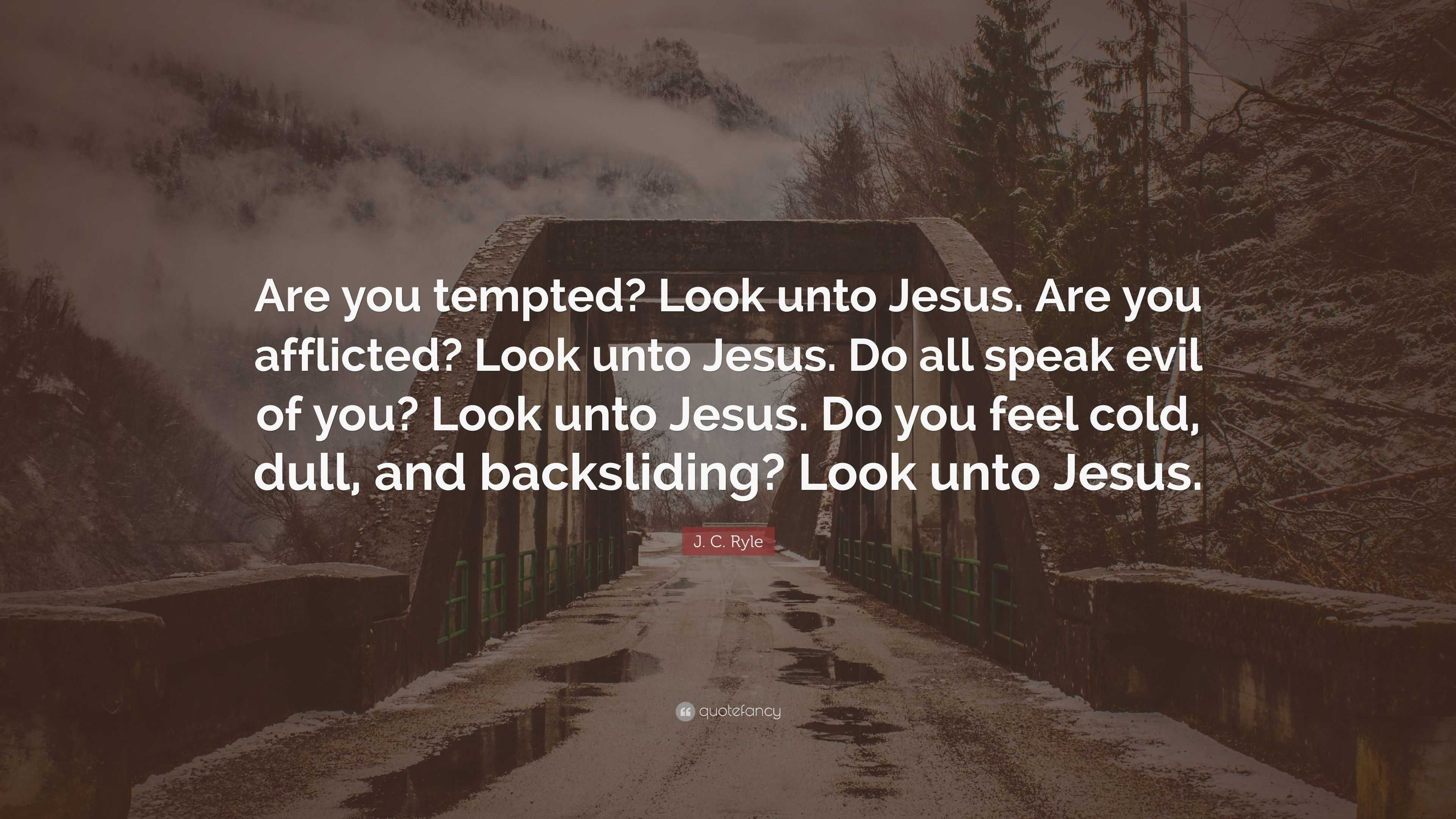 J. C. Ryle Quote: “Are you tempted? Look unto Jesus. Are you afflicted ...
