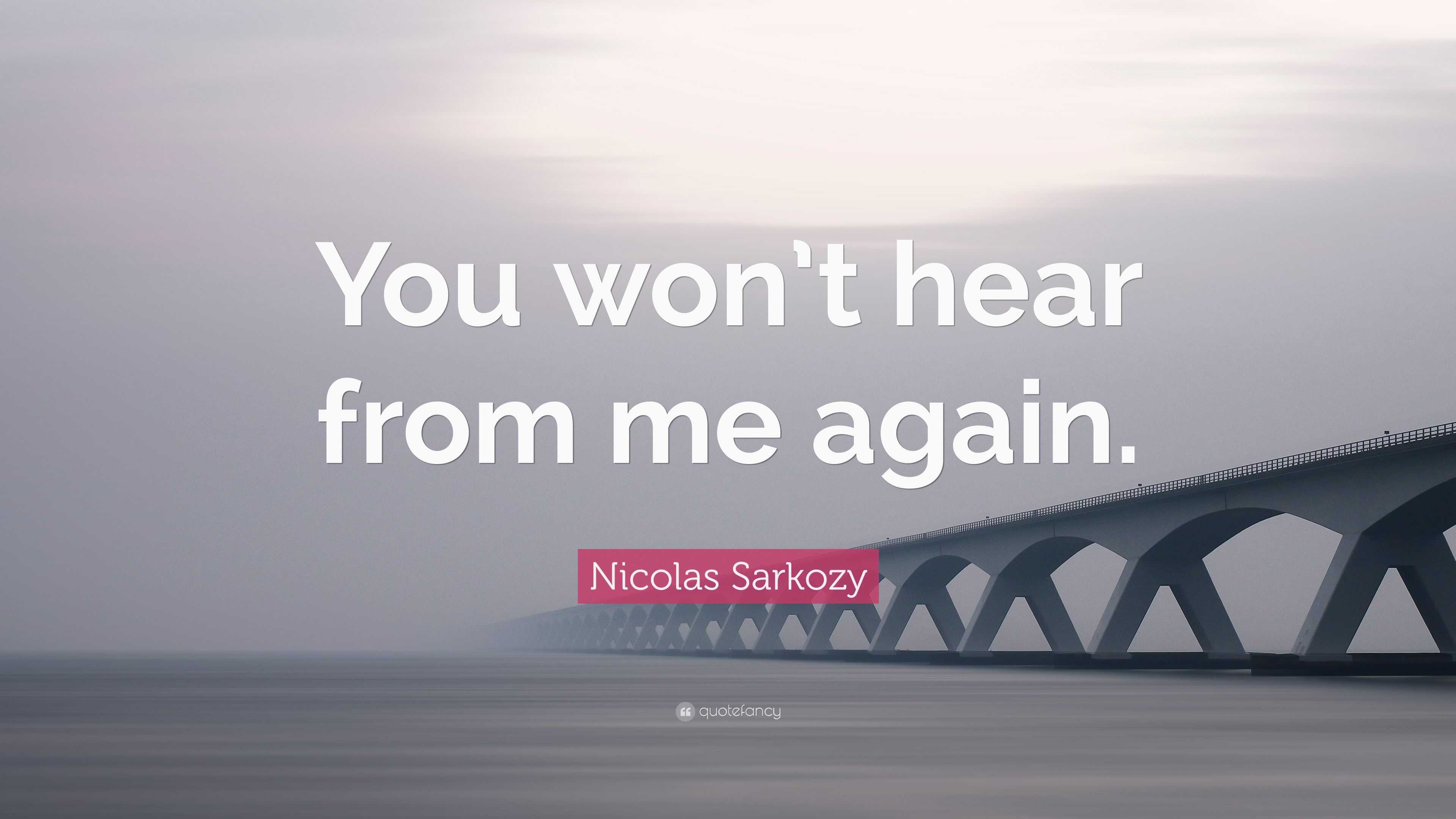 Nicolas Sarkozy Quote: “You won’t hear from me again.”