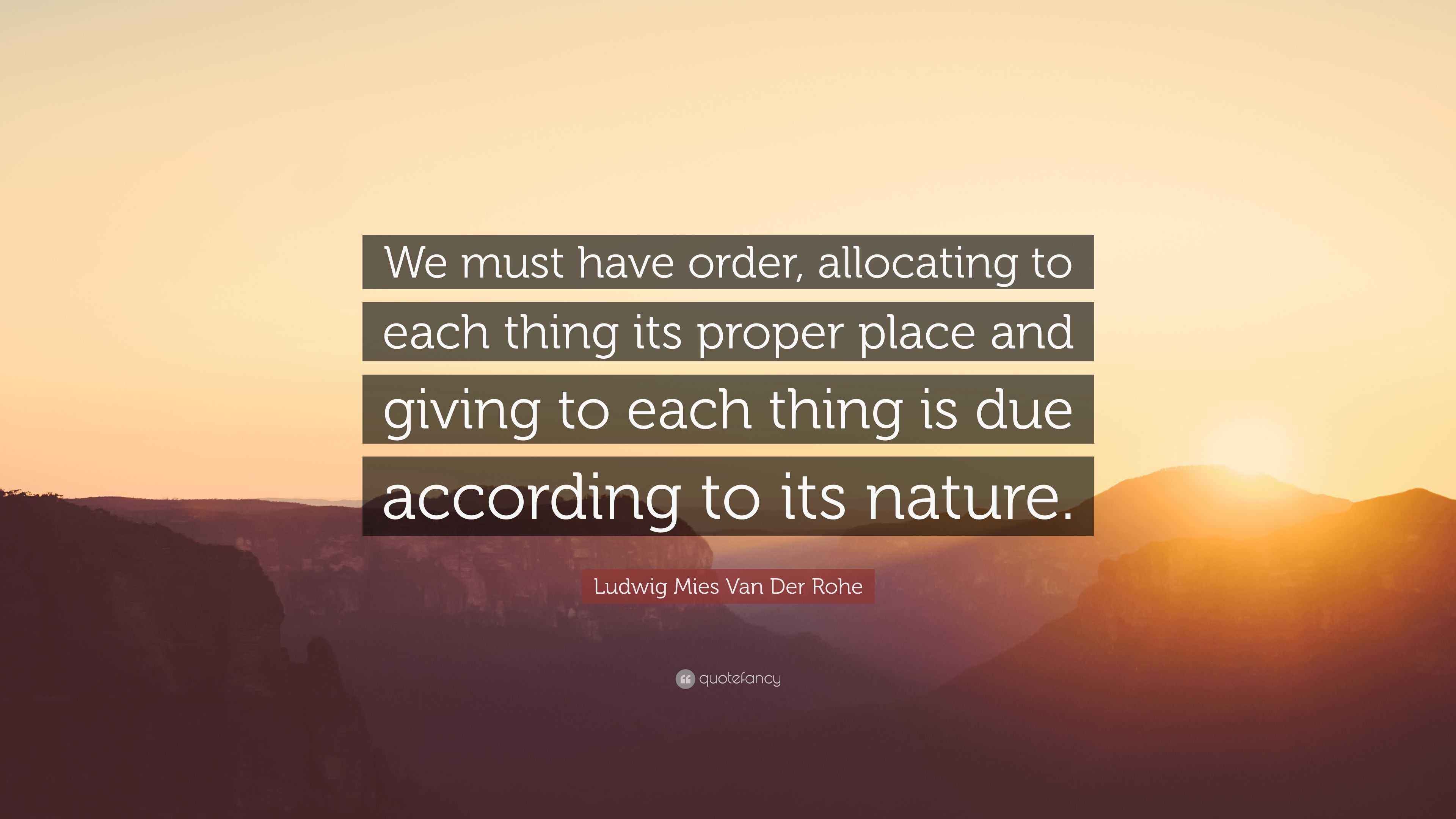 Ludwig Mies Van Der Rohe Quote: “We must have order, allocating to each ...