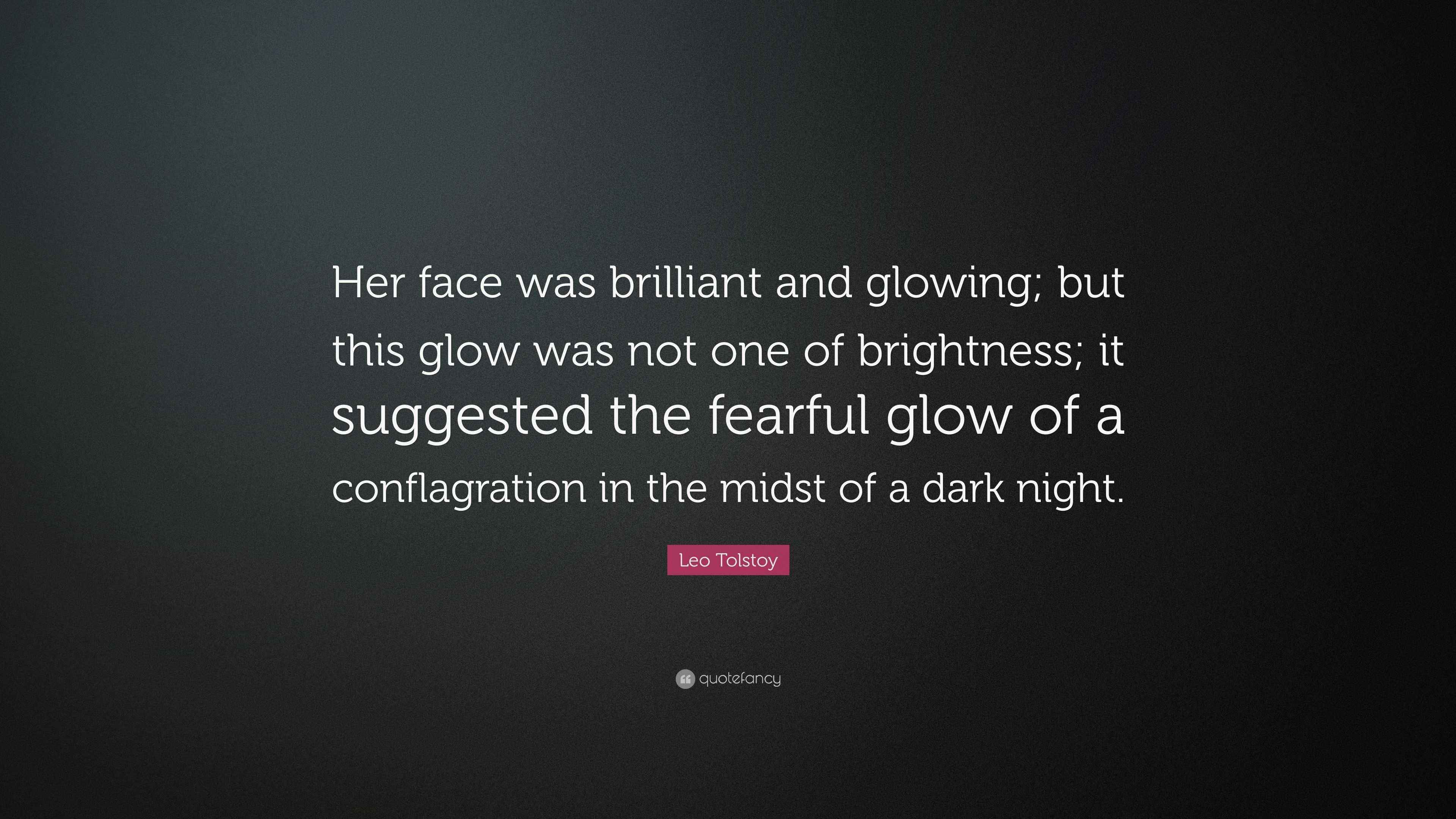 Leo Tolstoy Quote: “Her face was brilliant and glowing; but this glow ...