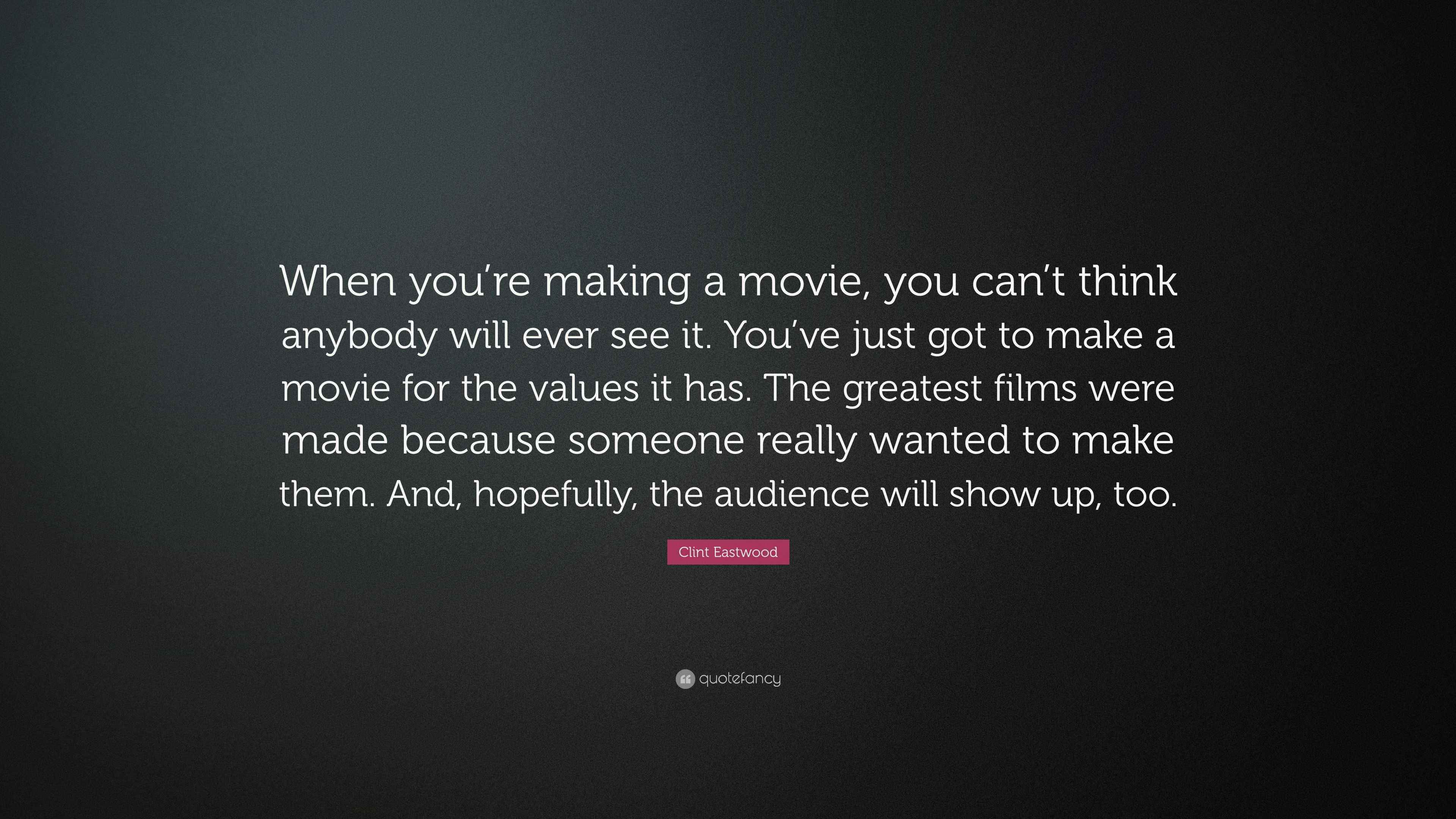 Clint Eastwood Quote: “When you’re making a movie, you can’t think ...