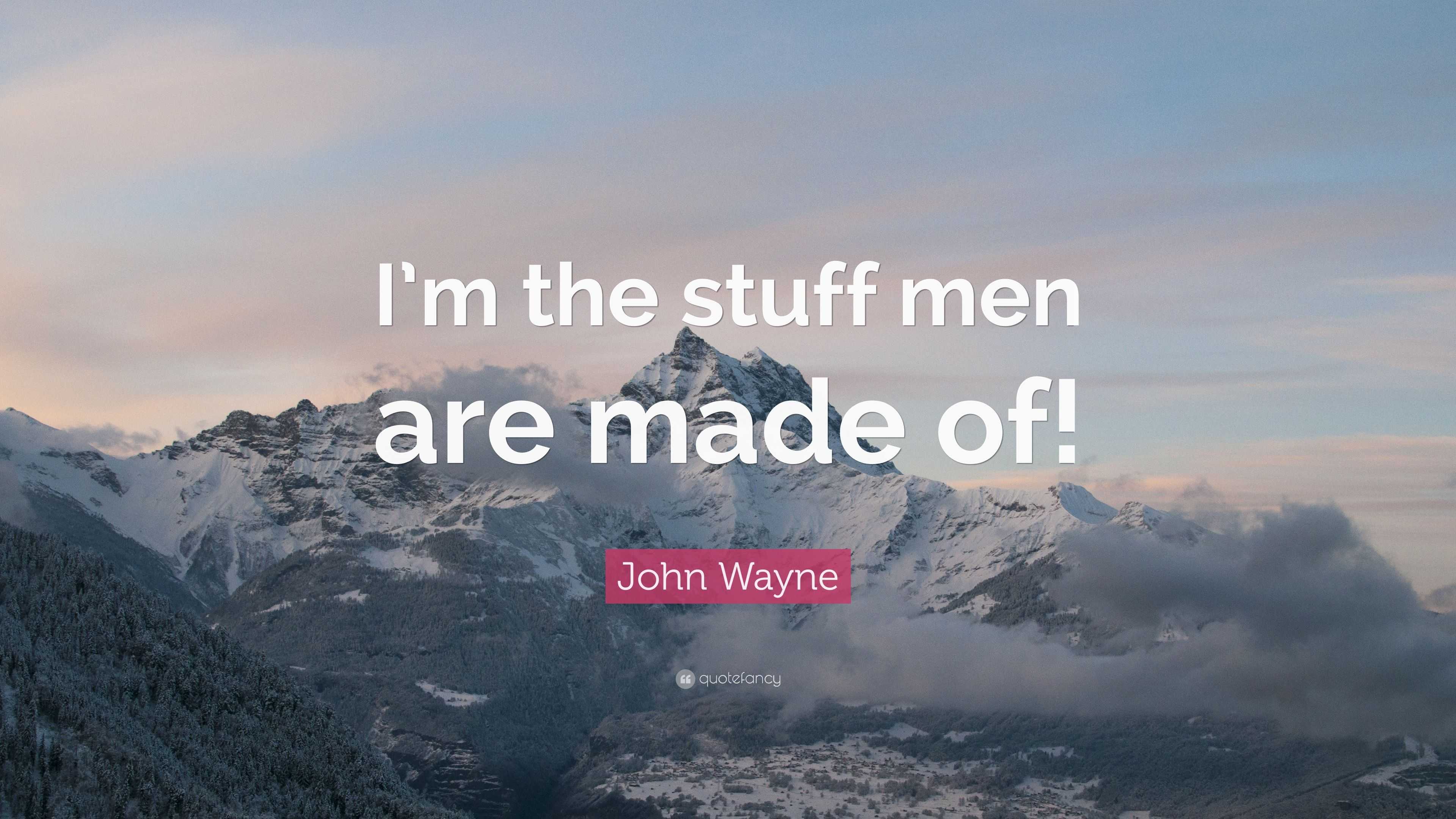 John Wayne Quote: “I’m the stuff men are made of!”