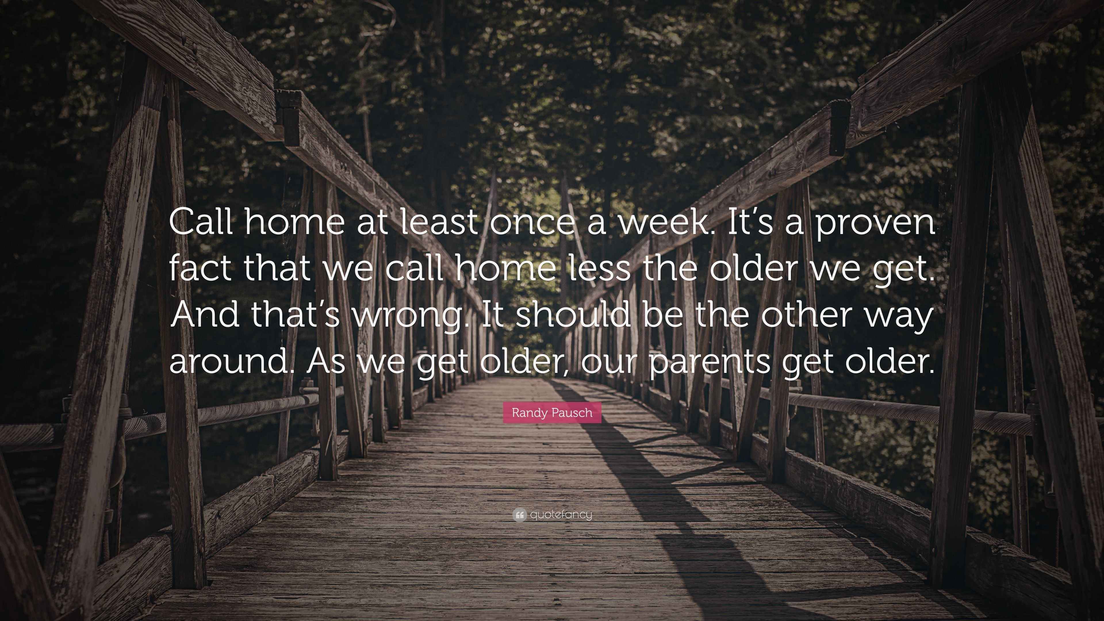 Randy Pausch Quote: “Call home at least once a week. It’s a proven fact ...