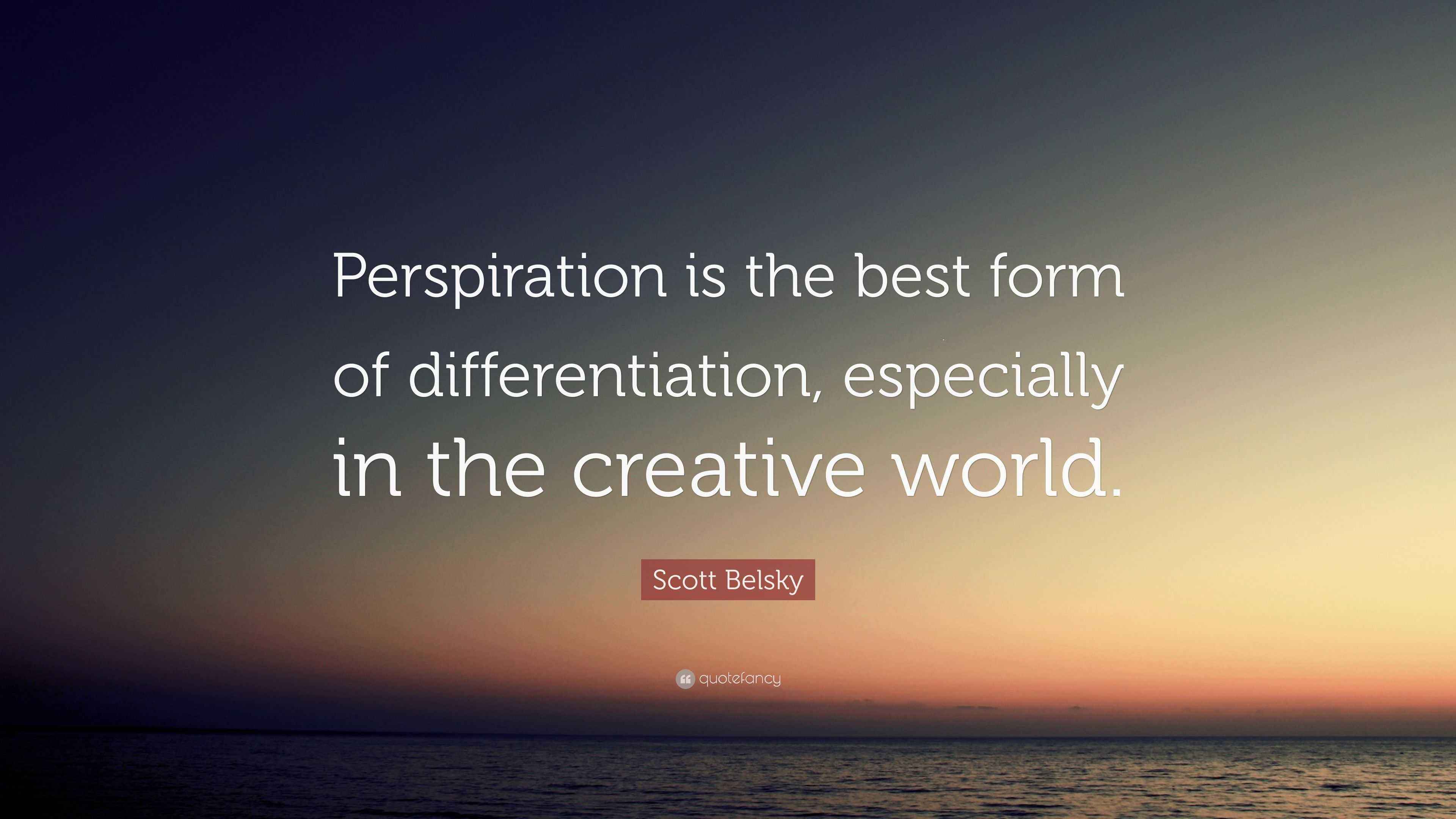 Scott Belsky Quote: “Perspiration is the best form of differentiation ...