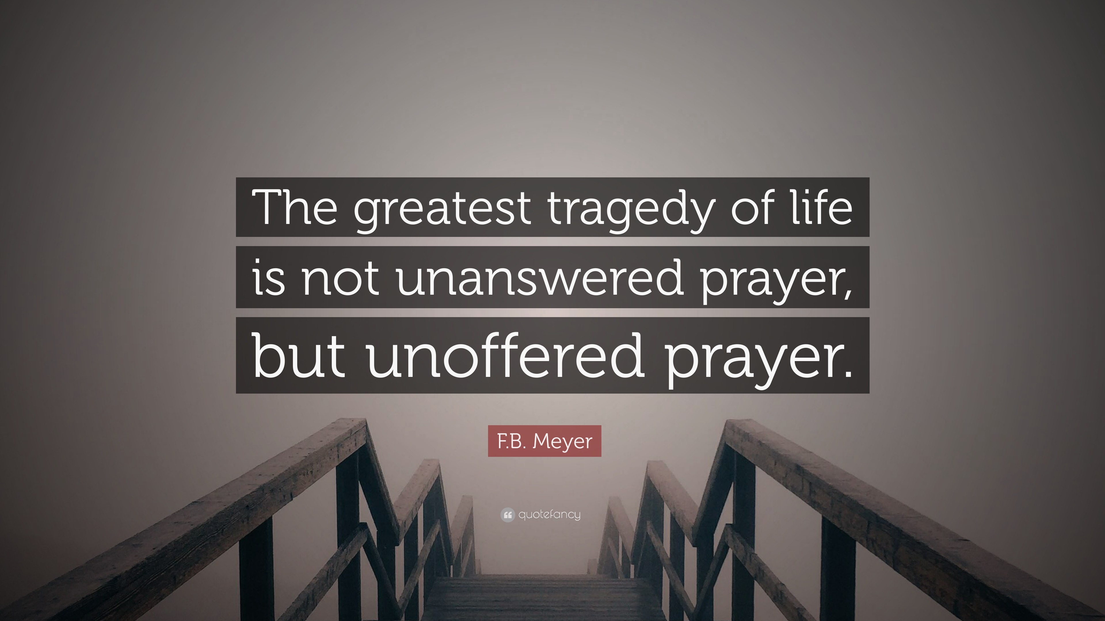 F.B. Meyer Quote: “The greatest tragedy of life is not unanswered ...