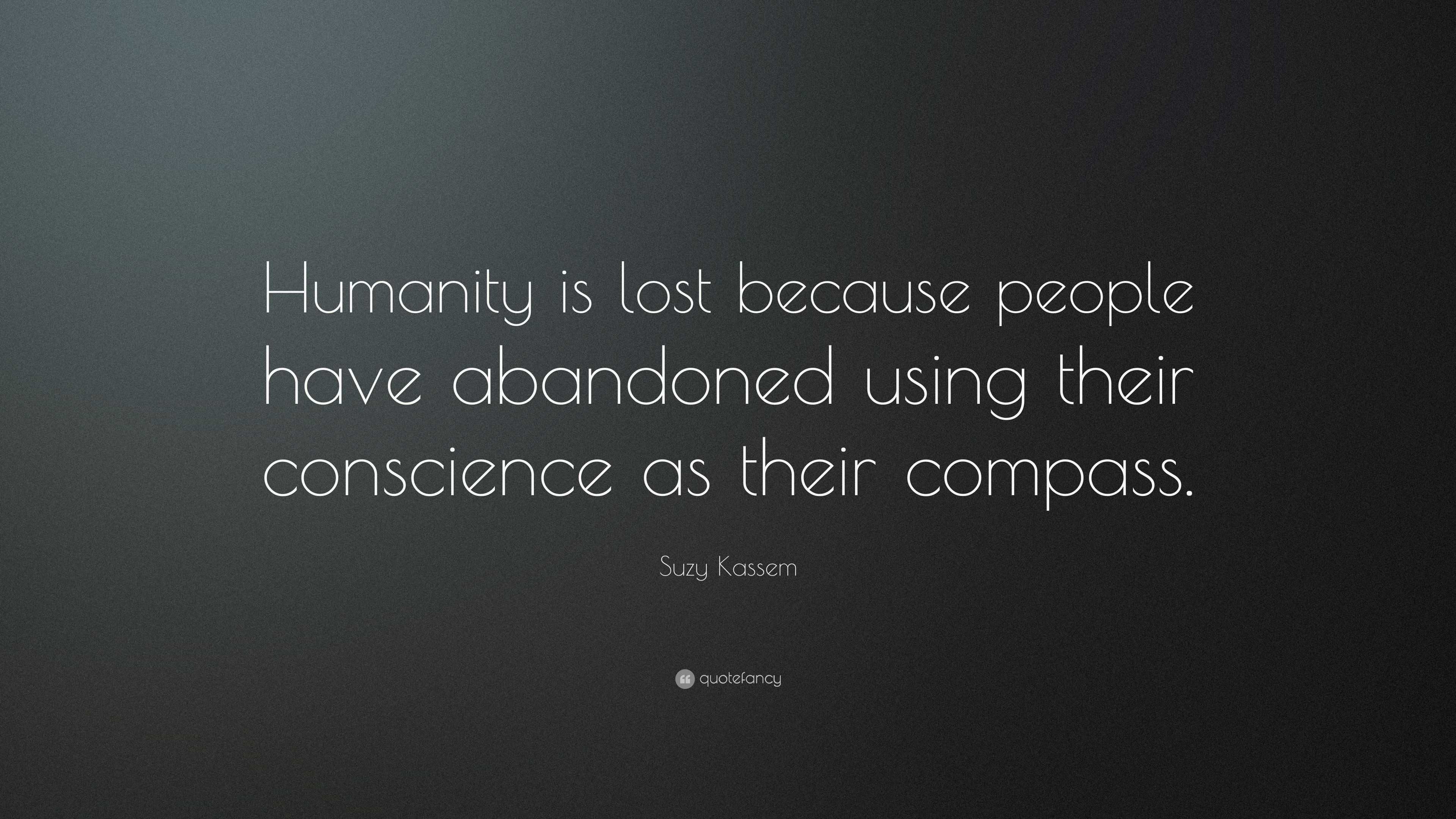 Suzy Kassem Quote: “Humanity is lost because people have abandoned ...