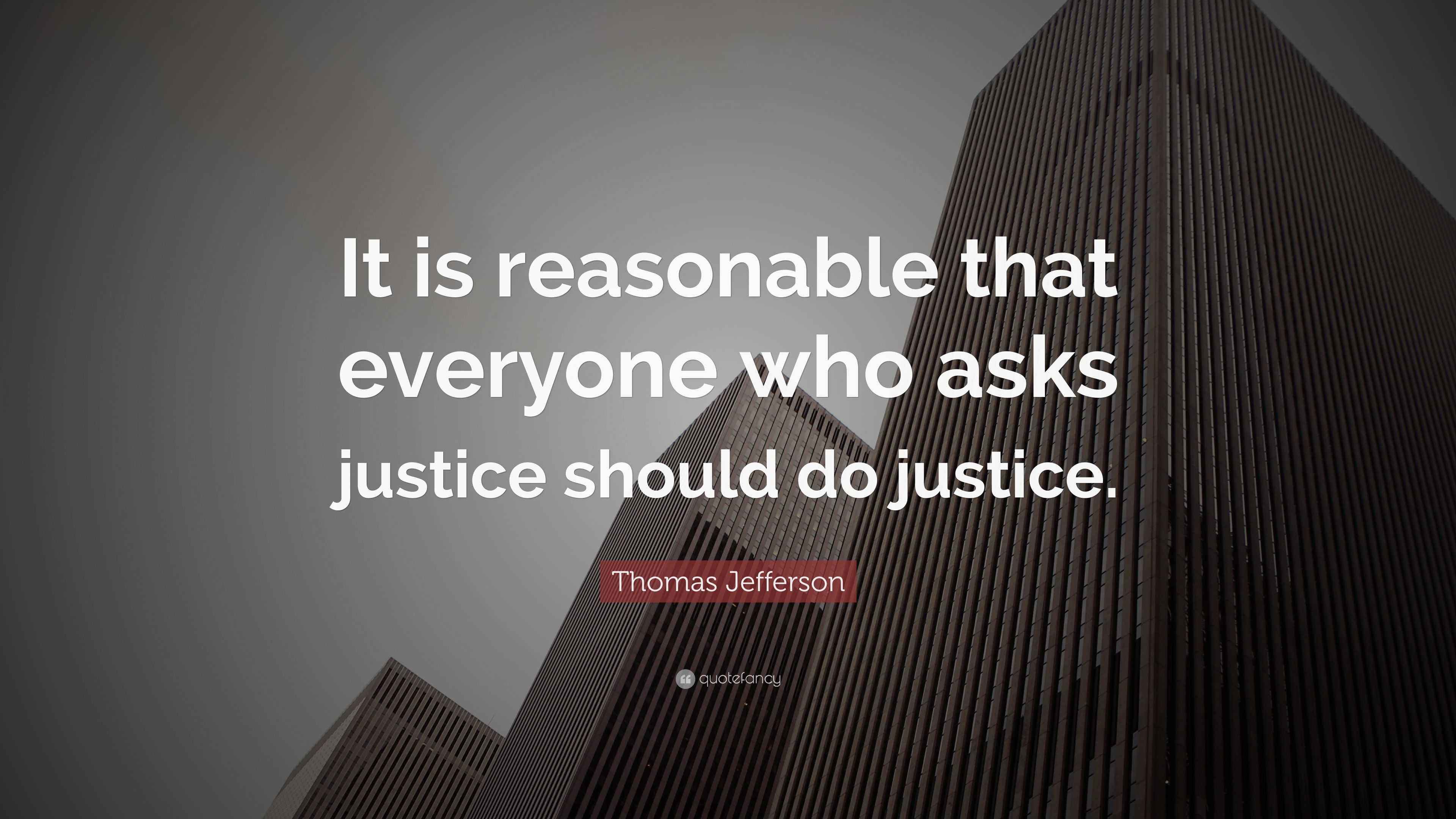 Thomas Jefferson Quote: “It is reasonable that everyone who asks ...