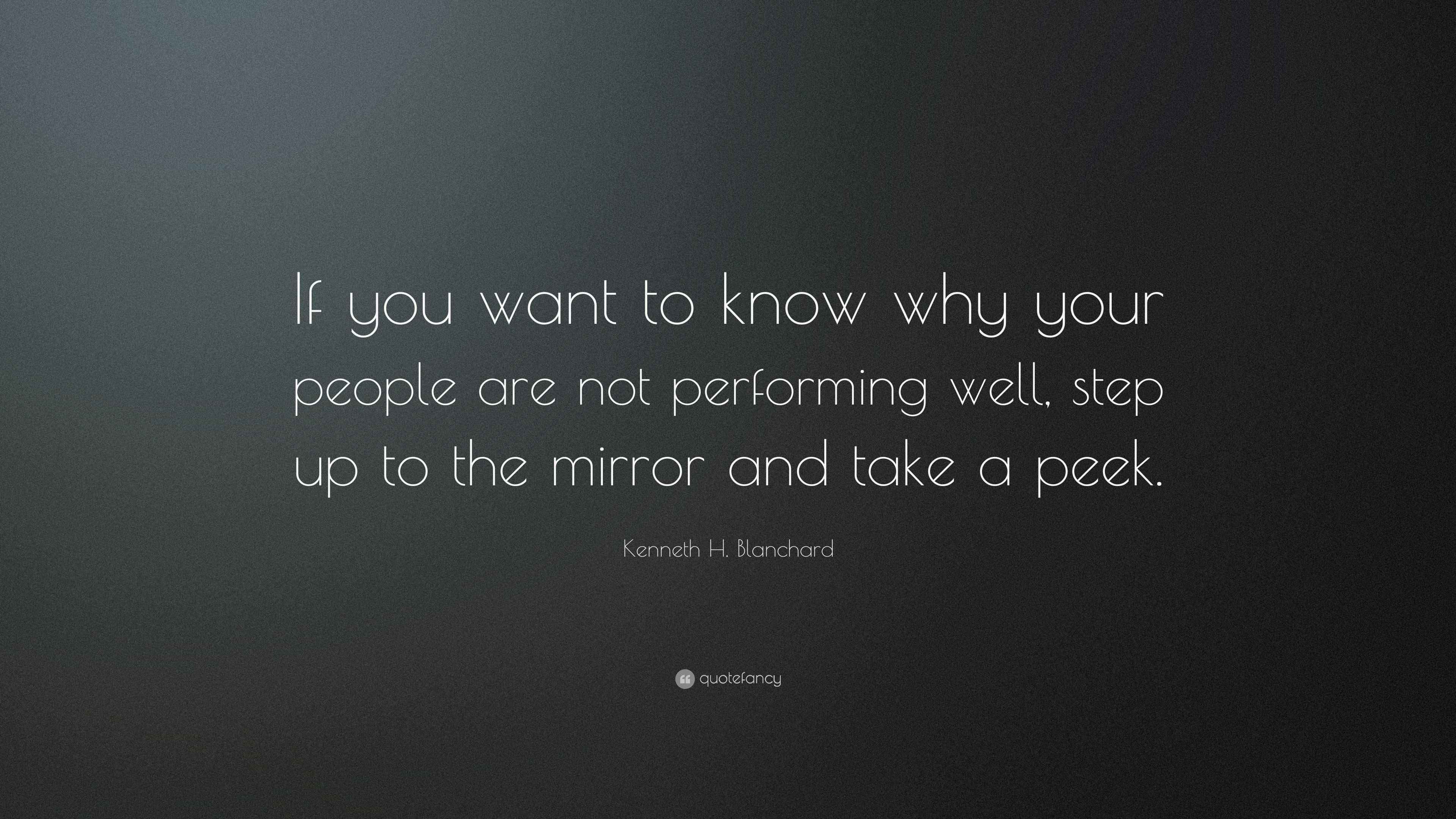 Kenneth H. Blanchard Quote: “If you want to know why your people are ...