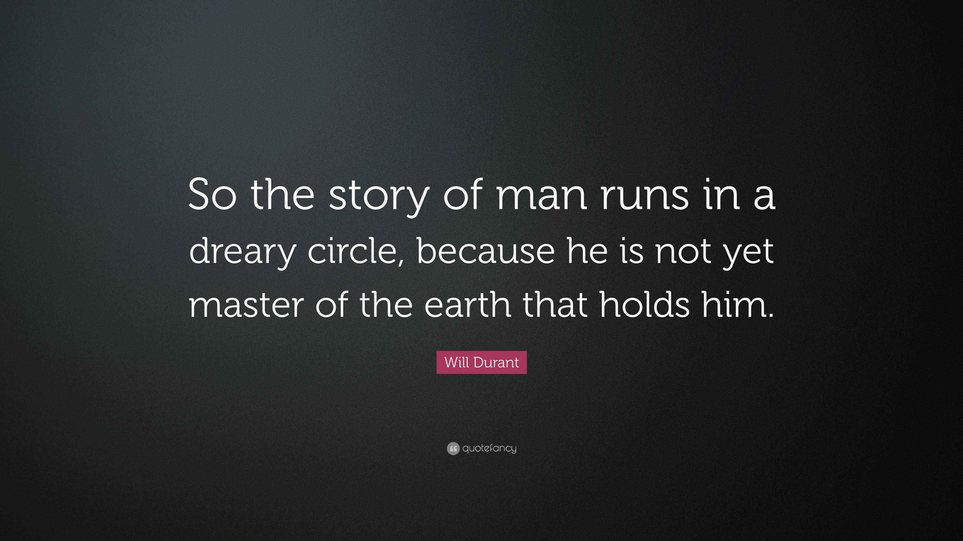 Will Durant Quote: “So the story of man runs in a dreary circle ...