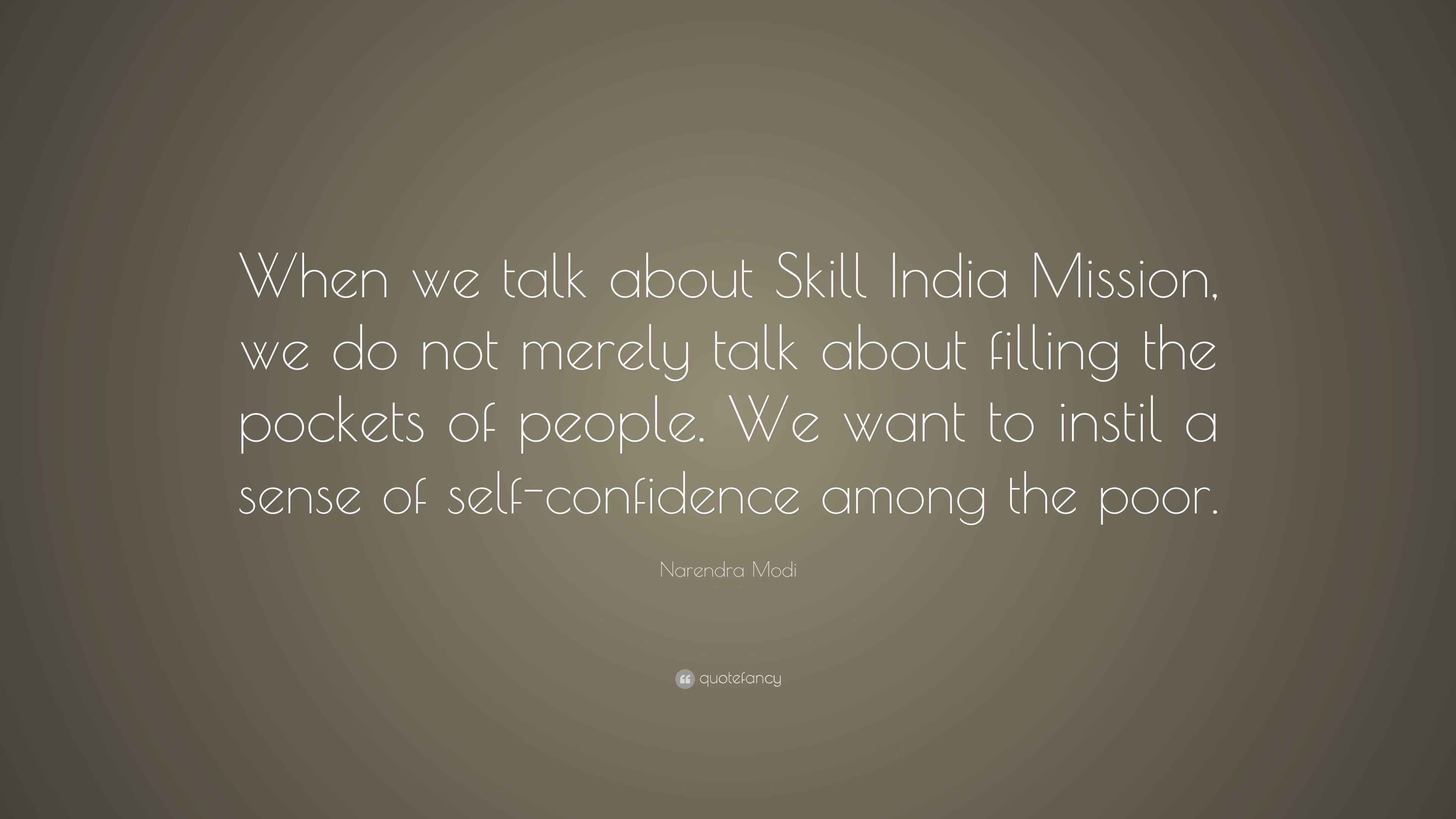 Narendra Modi Quote: “When we talk about Skill India Mission, we do not ...