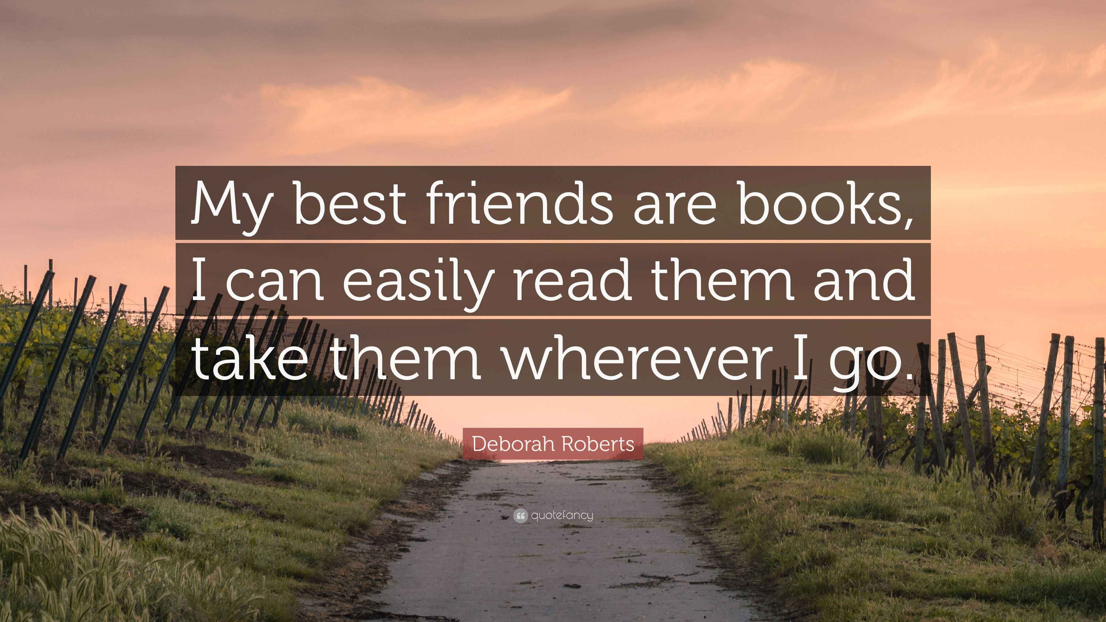 Deborah Roberts Quote: “My best friends are books, I can easily read ...